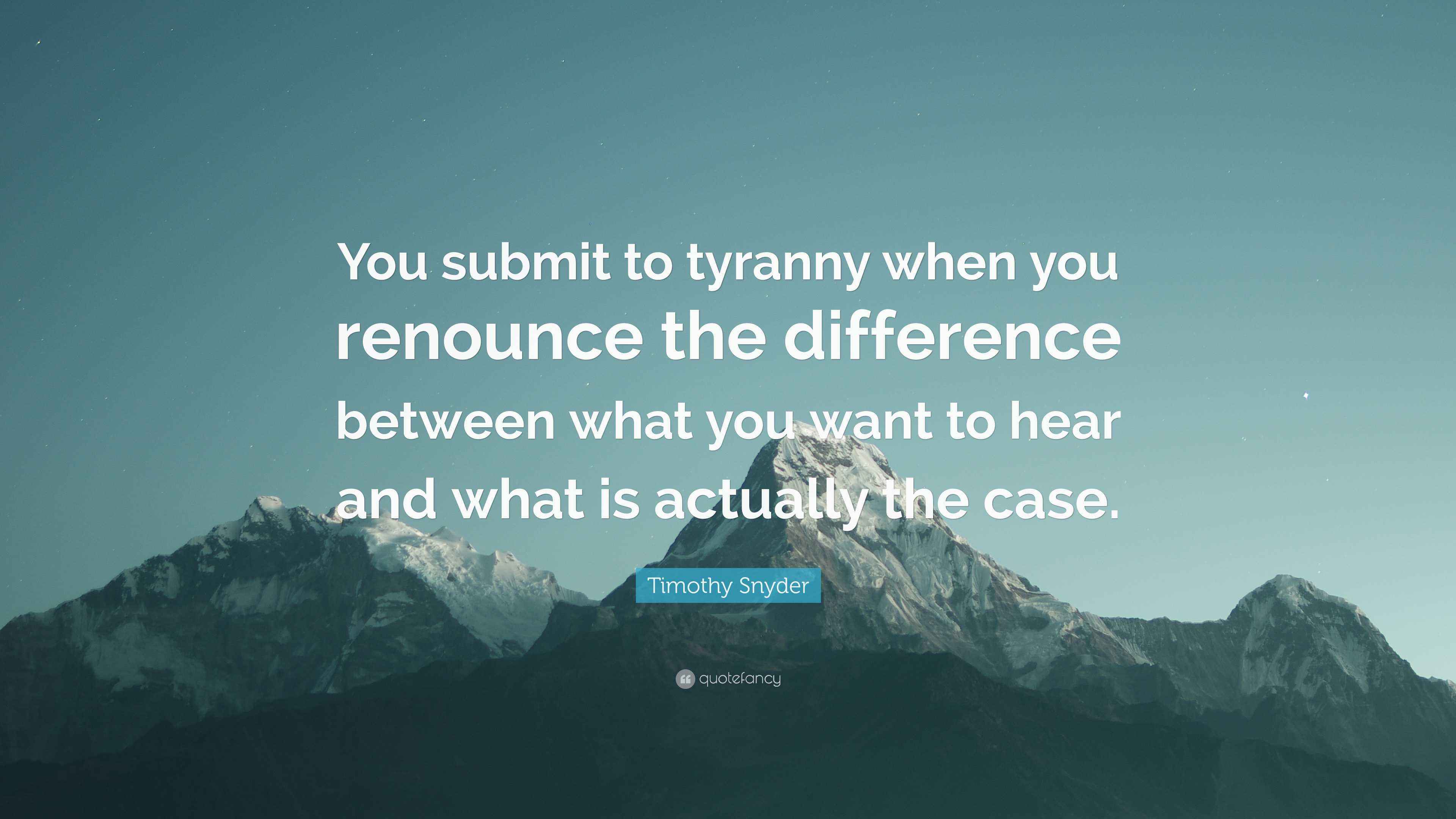 Timothy Snyder Quote: “You submit to tyranny when you renounce the ...