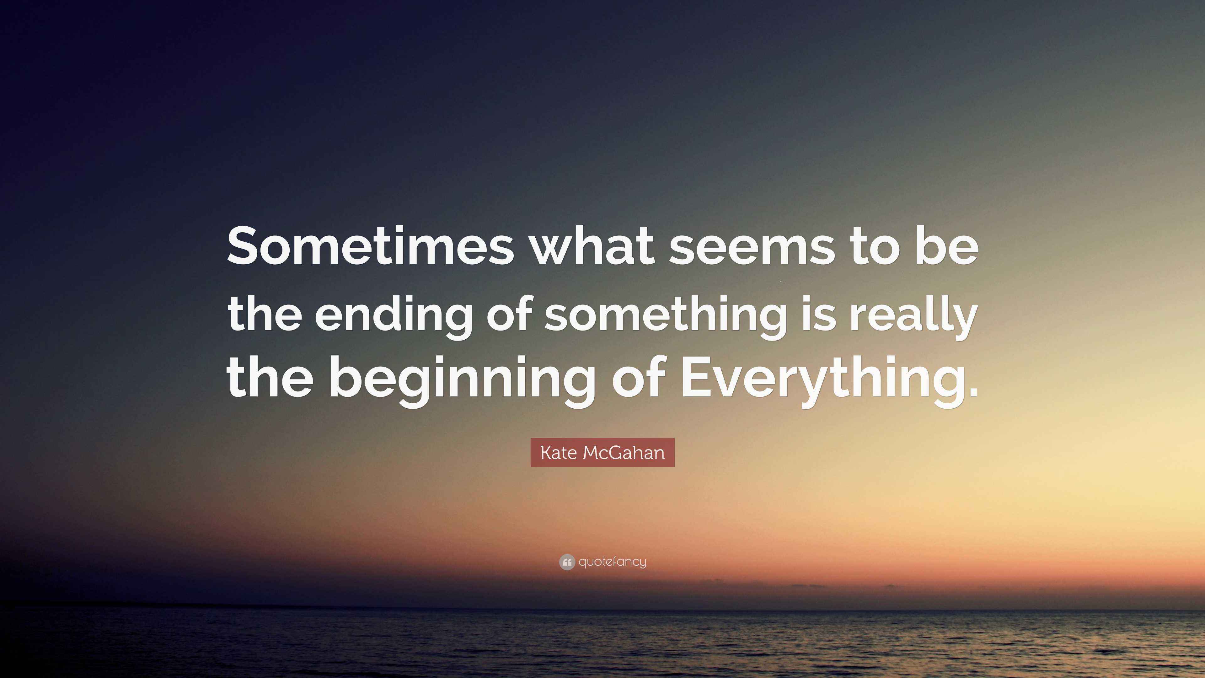 Kate McGahan Quote: “Sometimes what seems to be the ending of something ...