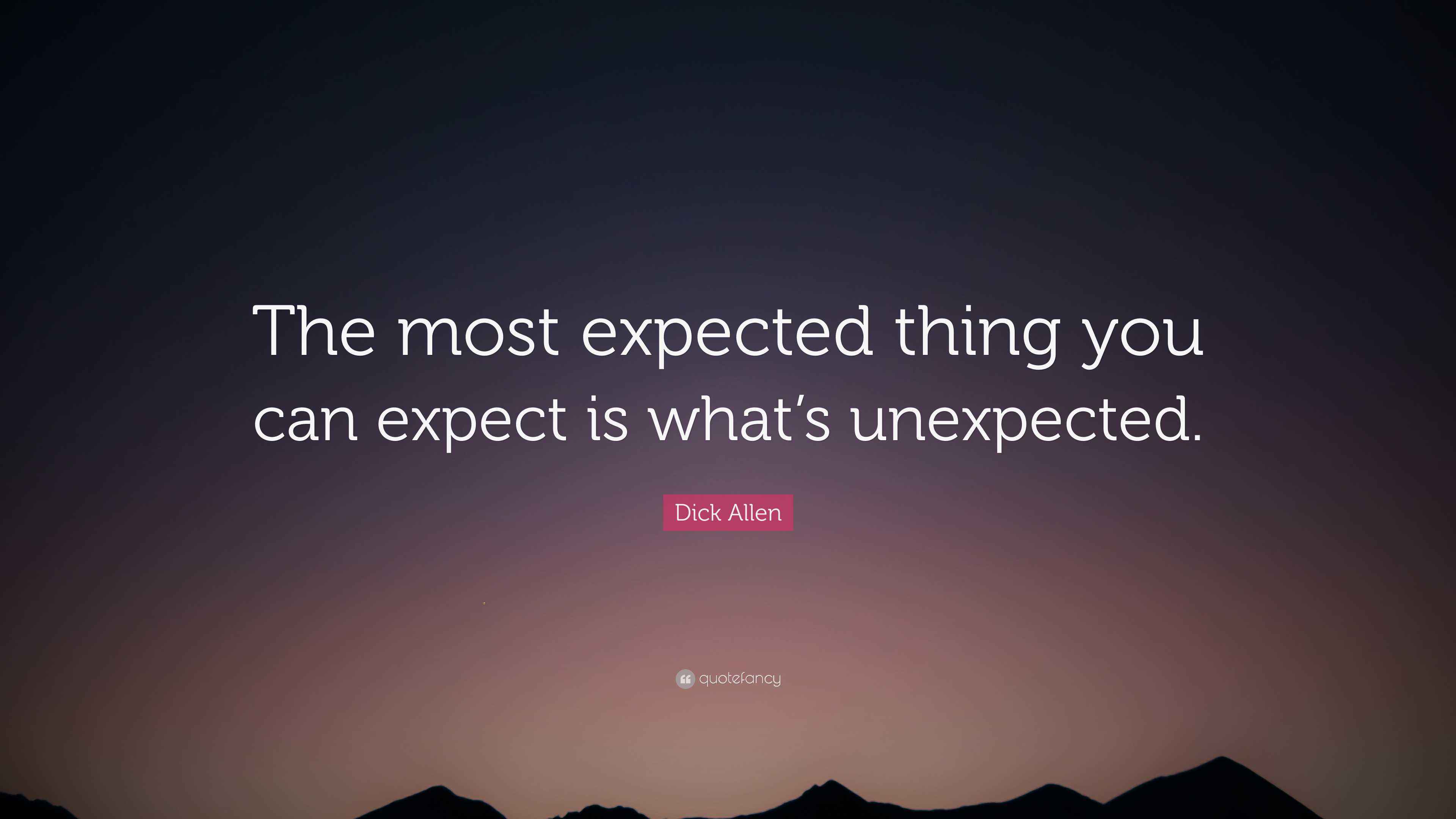 Dick Allen Quote: “The most expected thing you can expect is what’s ...