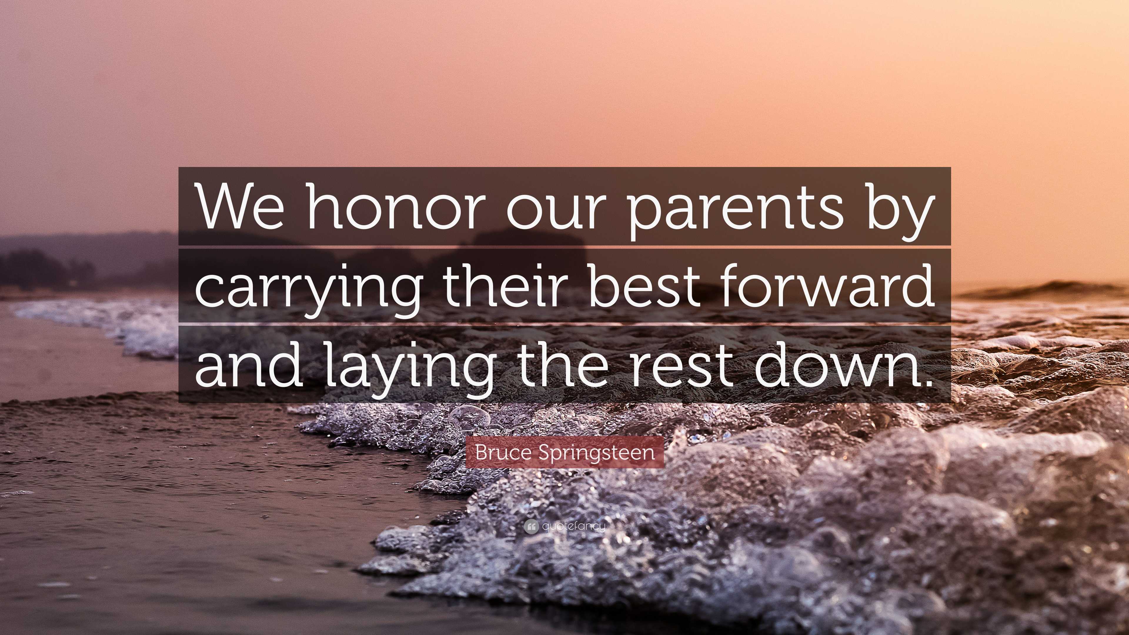 Bruce Springsteen Quote: “We honor our parents by carrying their best ...