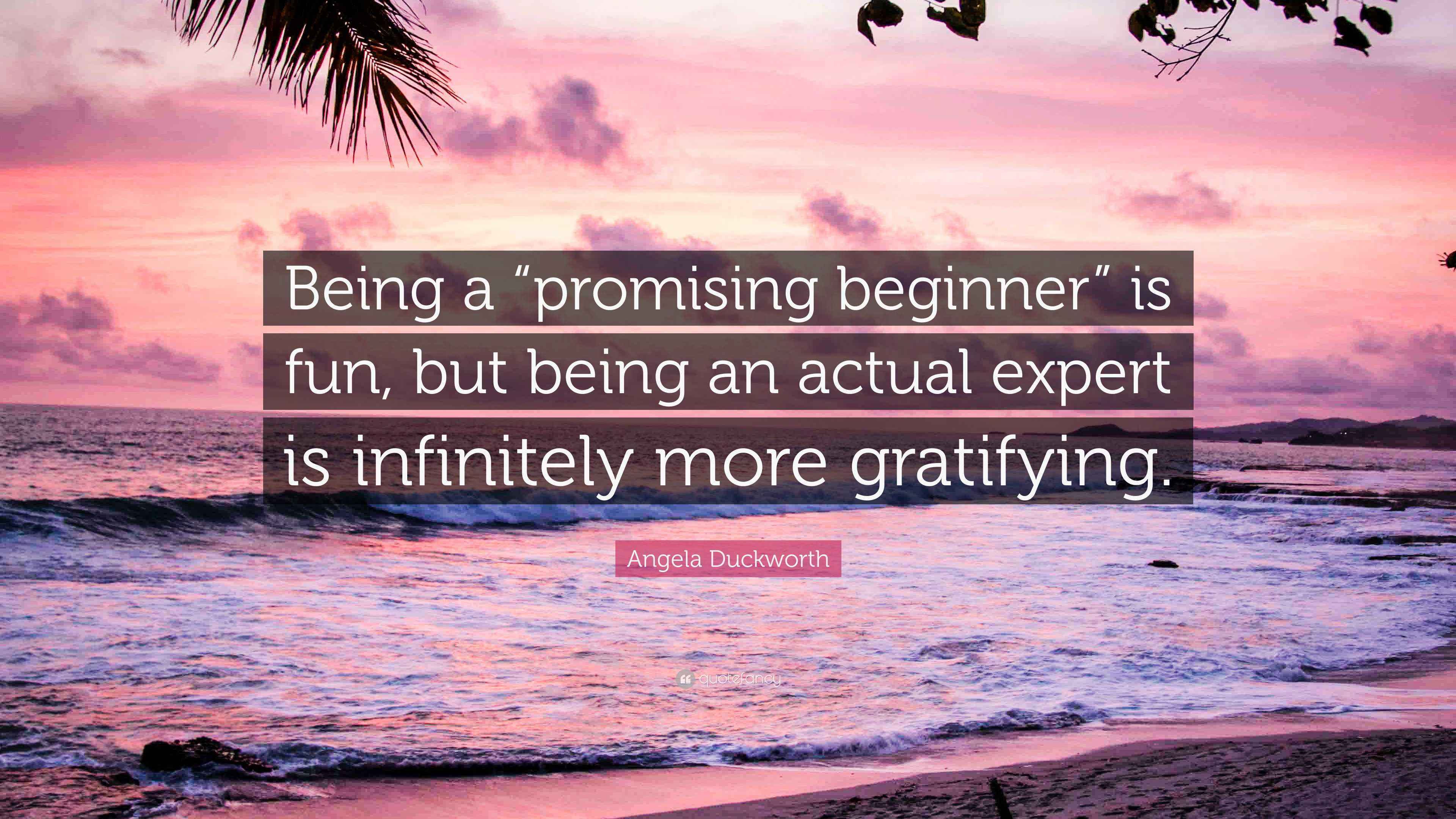 Angela Duckworth Quote: “Being a “promising beginner” is fun, but being ...