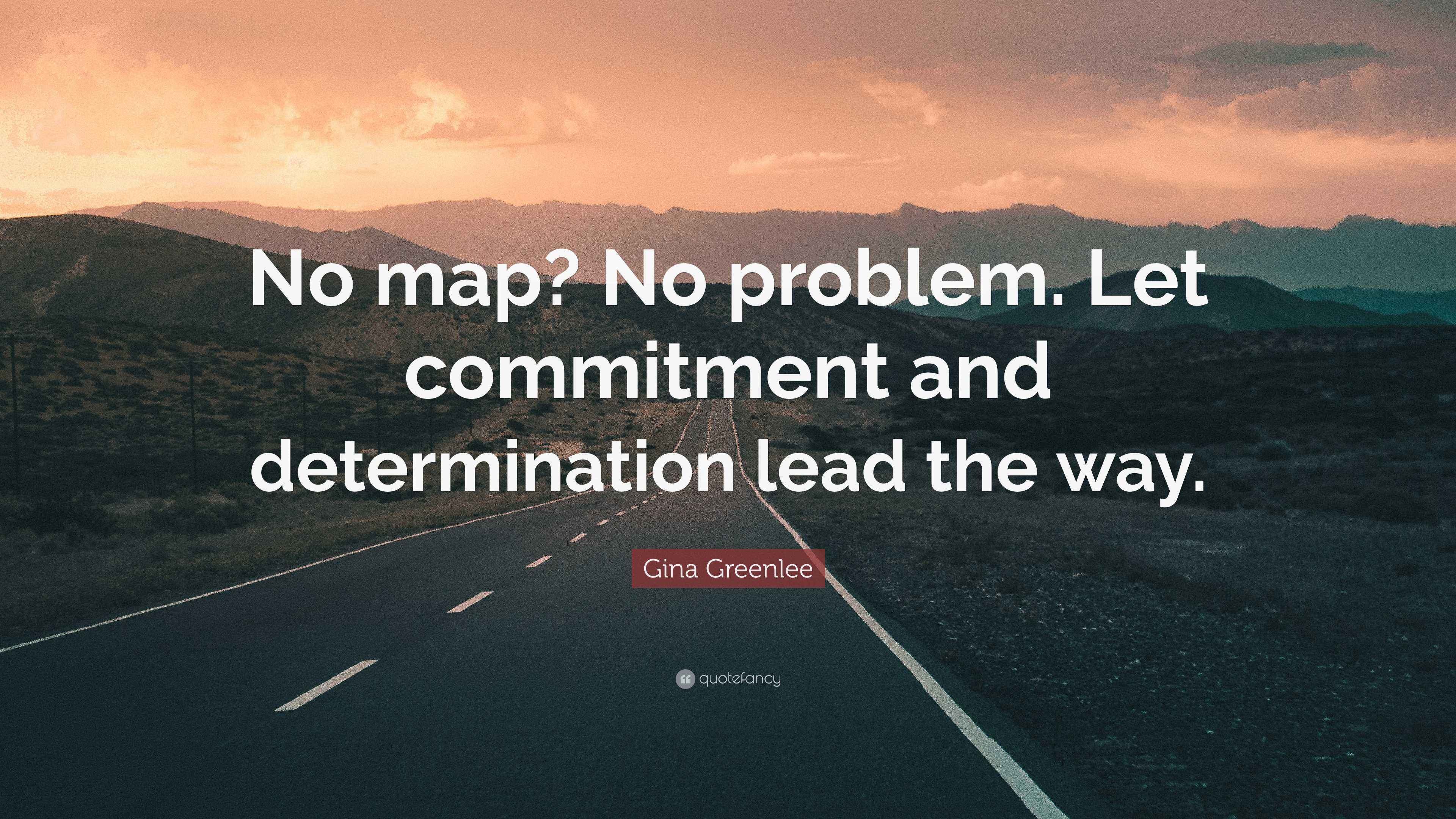 Gina Greenlee Quote: “No map? No problem. Let commitment and ...