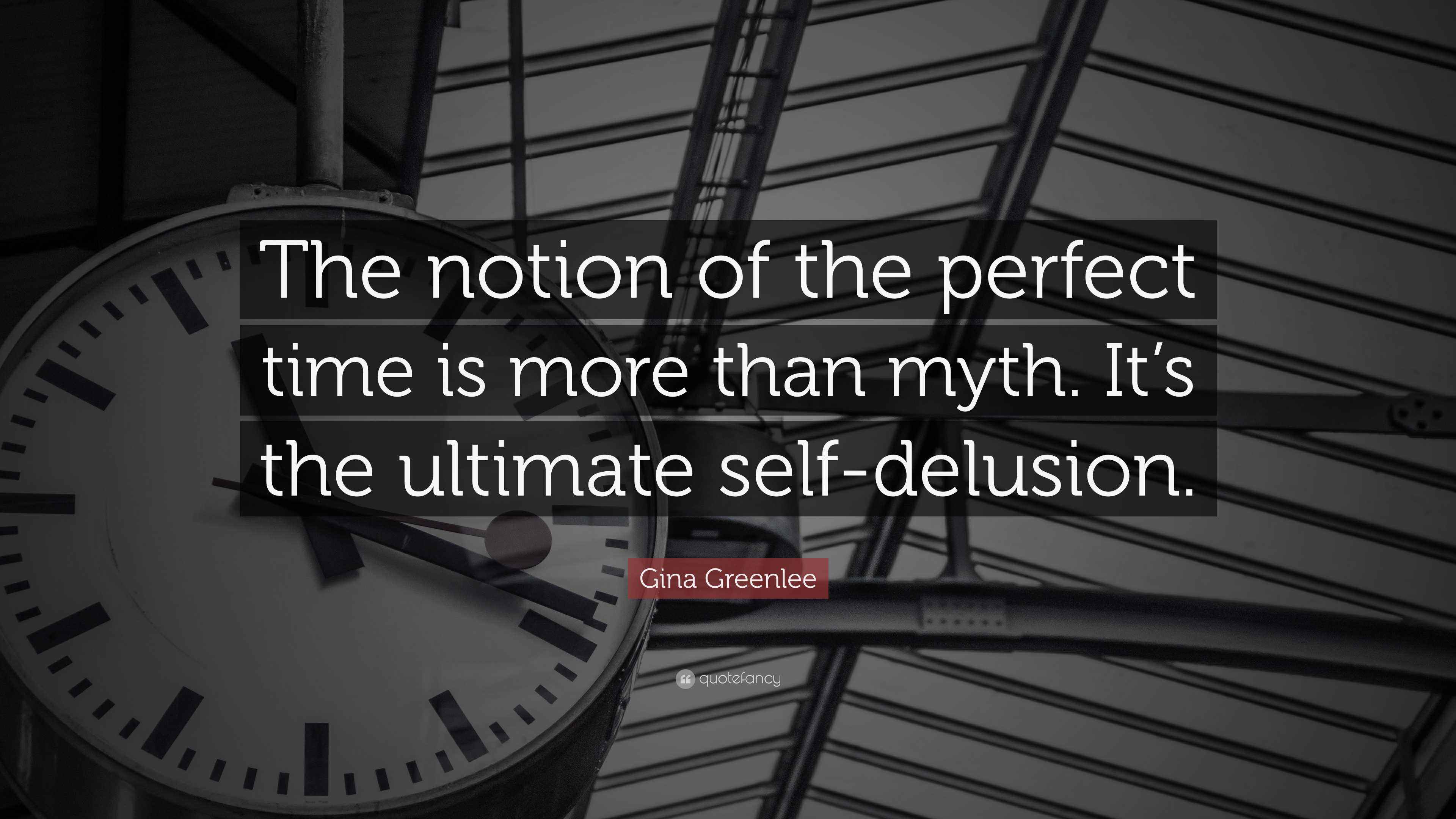 Gina Greenlee Quote: “The notion of the perfect time is more than myth ...