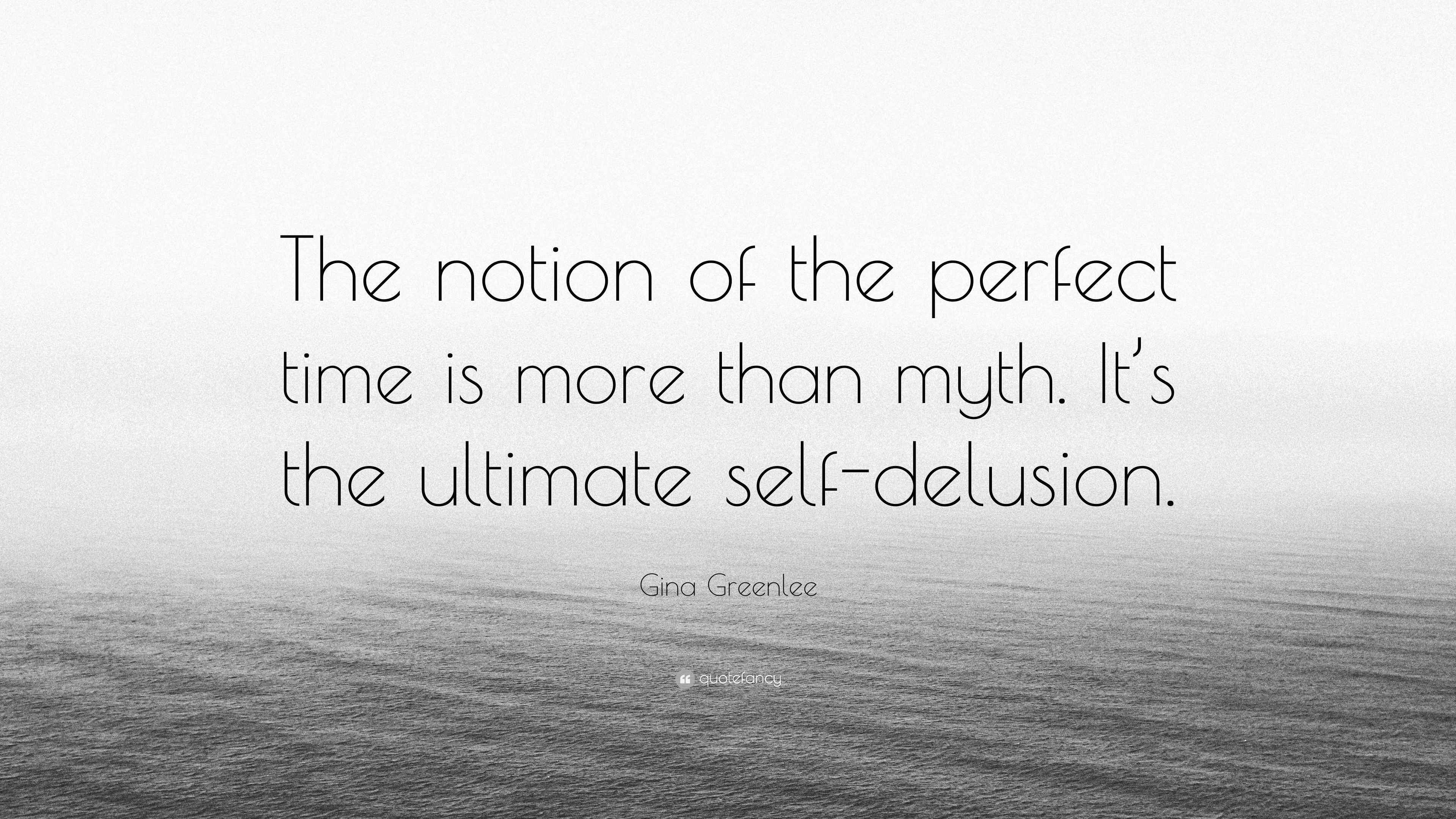 Gina Greenlee Quote: “The notion of the perfect time is more than myth ...
