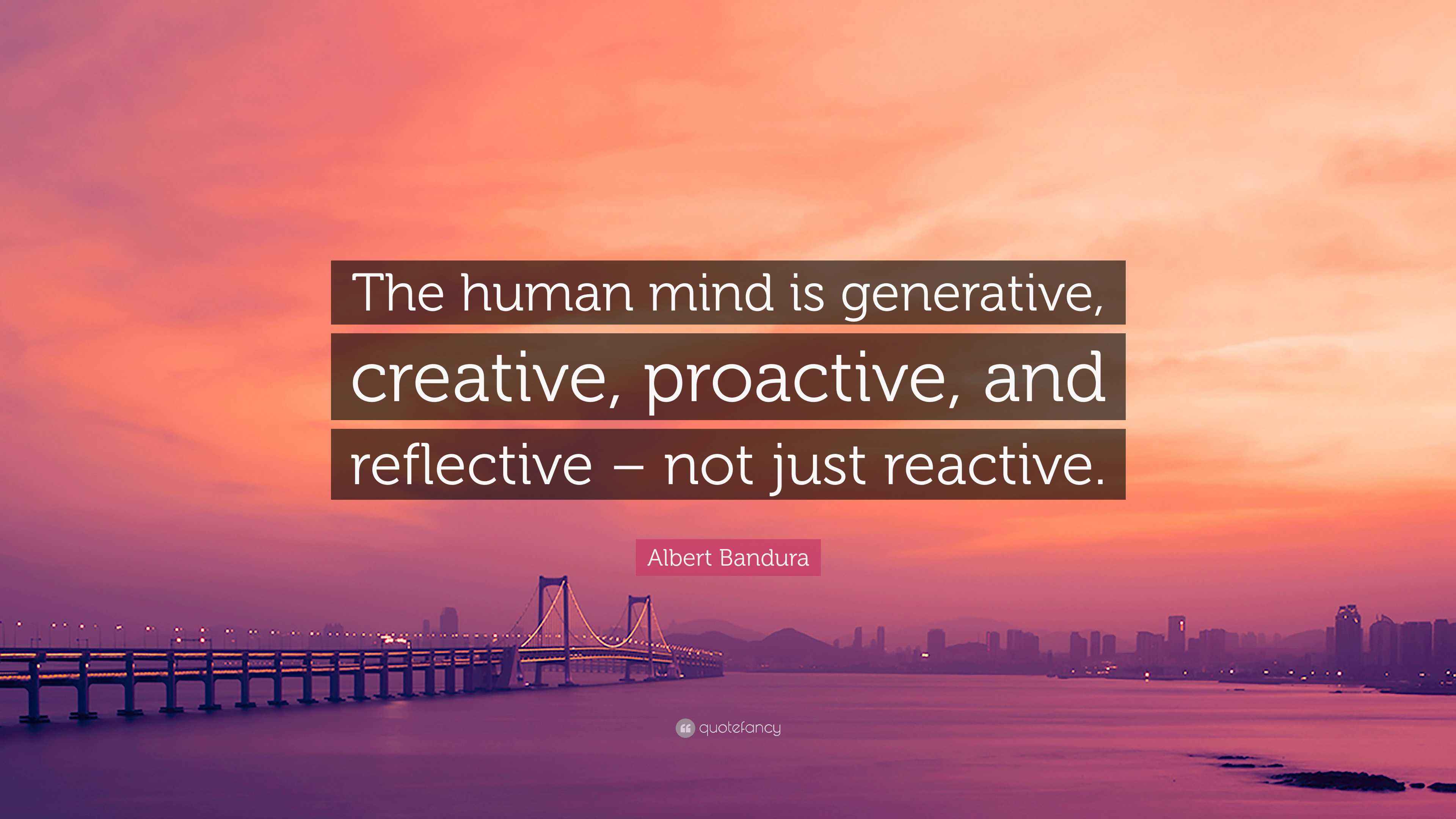 Albert Bandura Quote: “The human mind is generative, creative ...