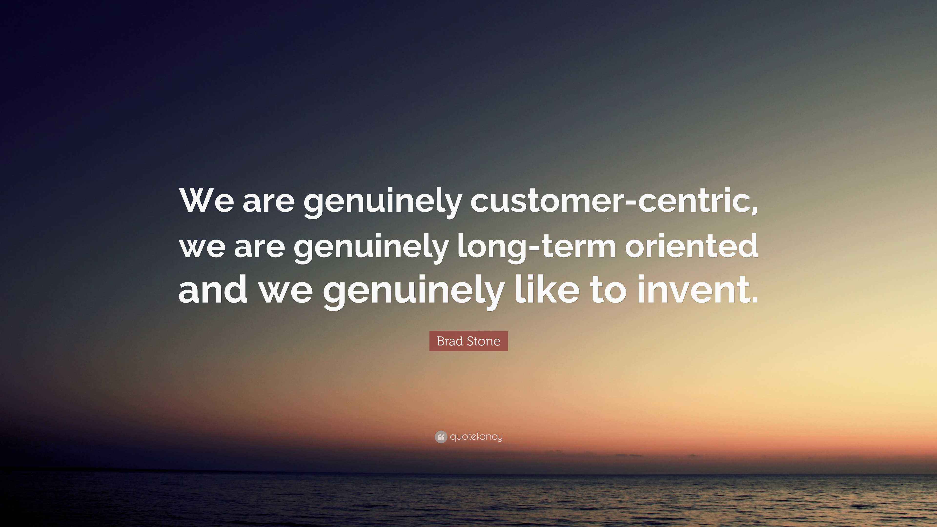 Brad Stone Quote: “We are genuinely customer-centric, we are genuinely ...