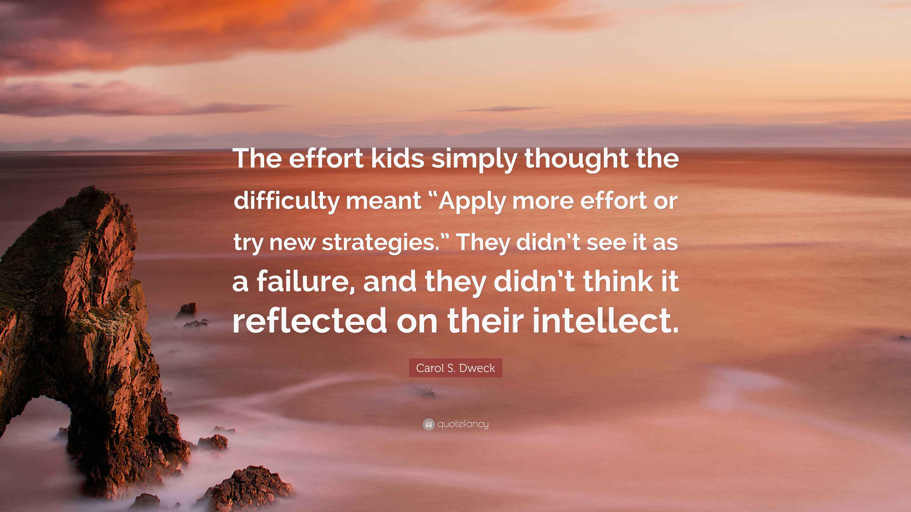 Carol S. Dweck Quote: “The effort kids simply thought the difficulty ...