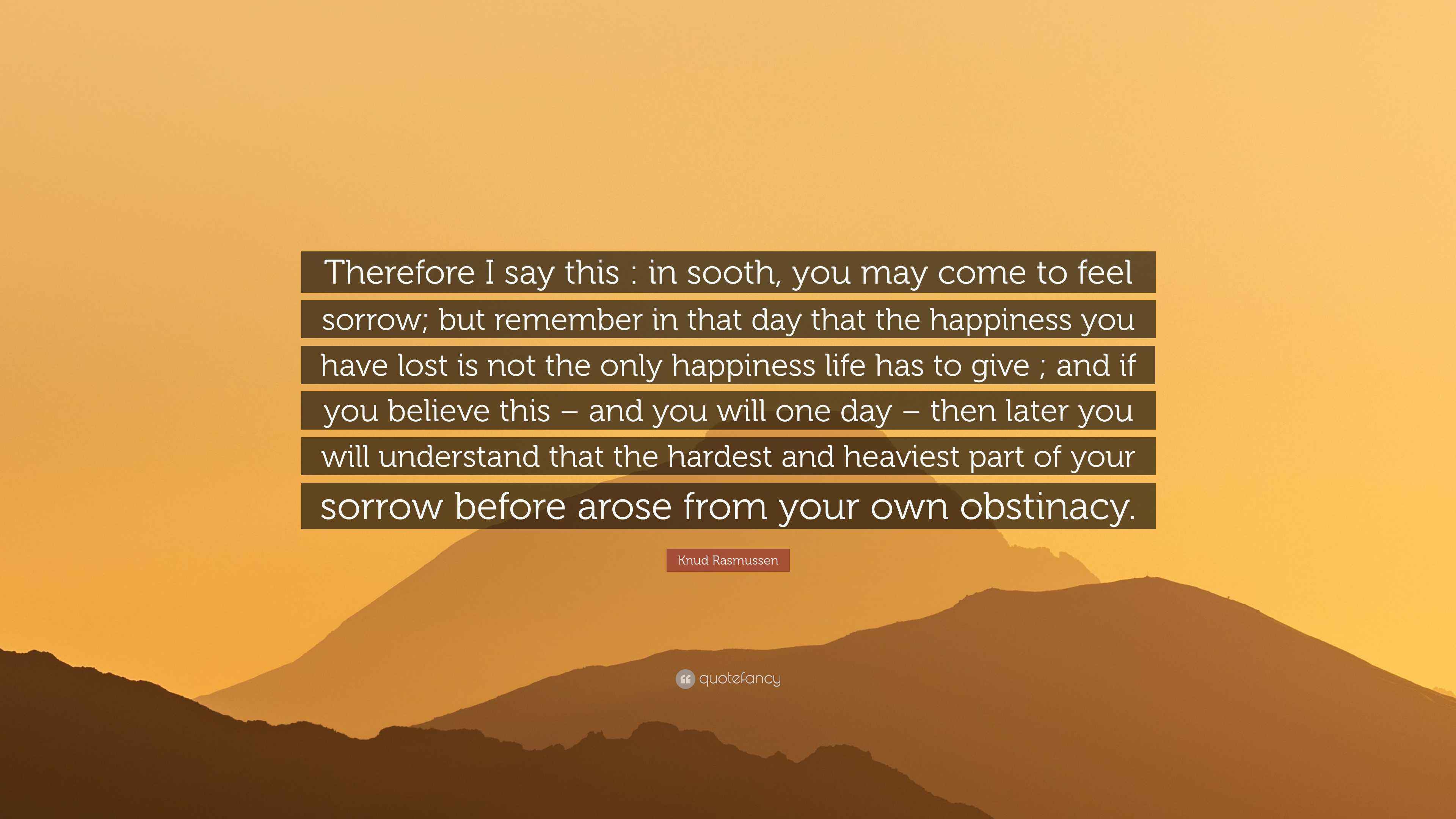 Knud Rasmussen Quote: “Therefore I say this : in sooth, you may come to ...