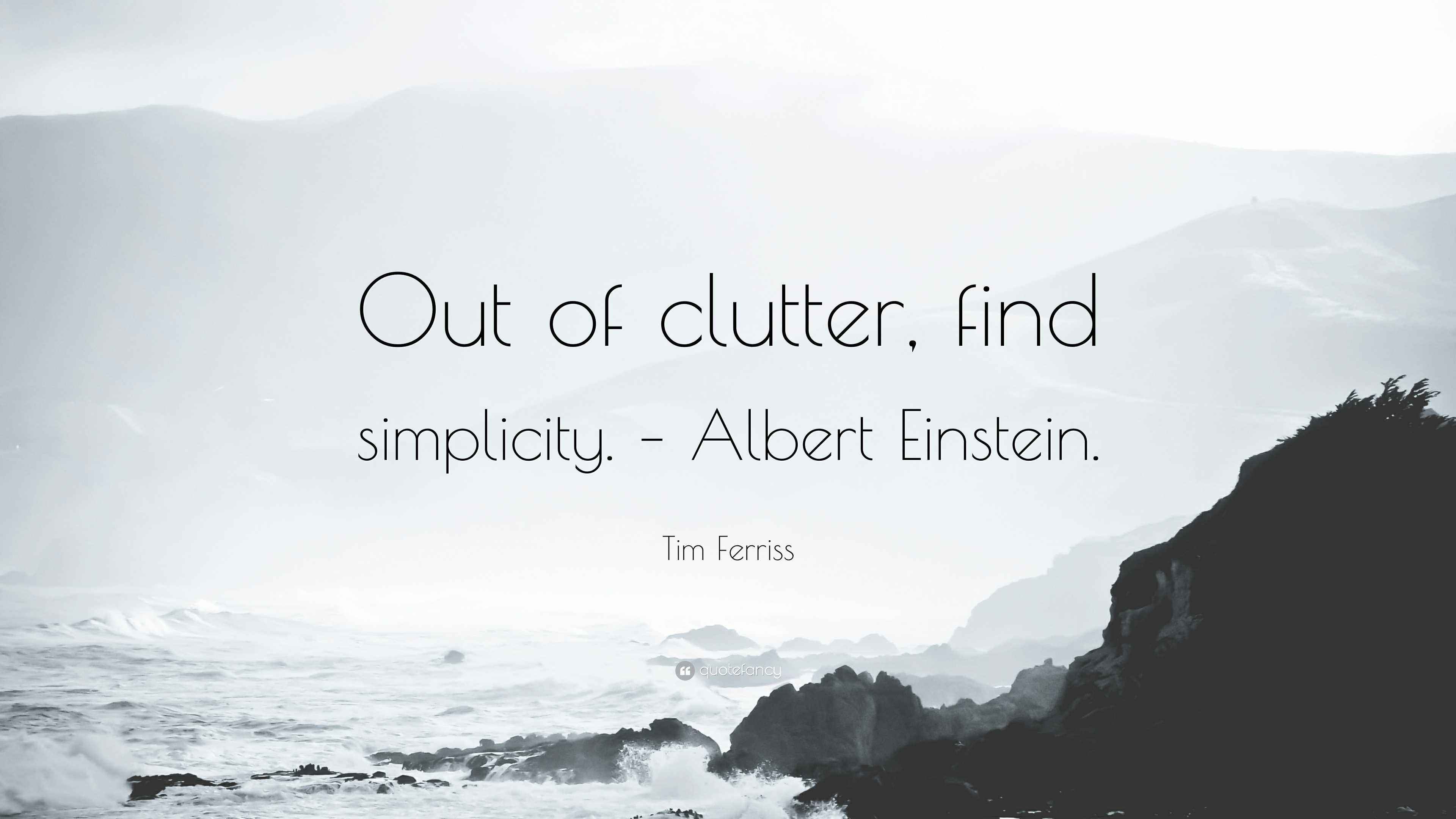 Tim Ferriss Quote: “Out of clutter, find simplicity. – Albert Einstein.”