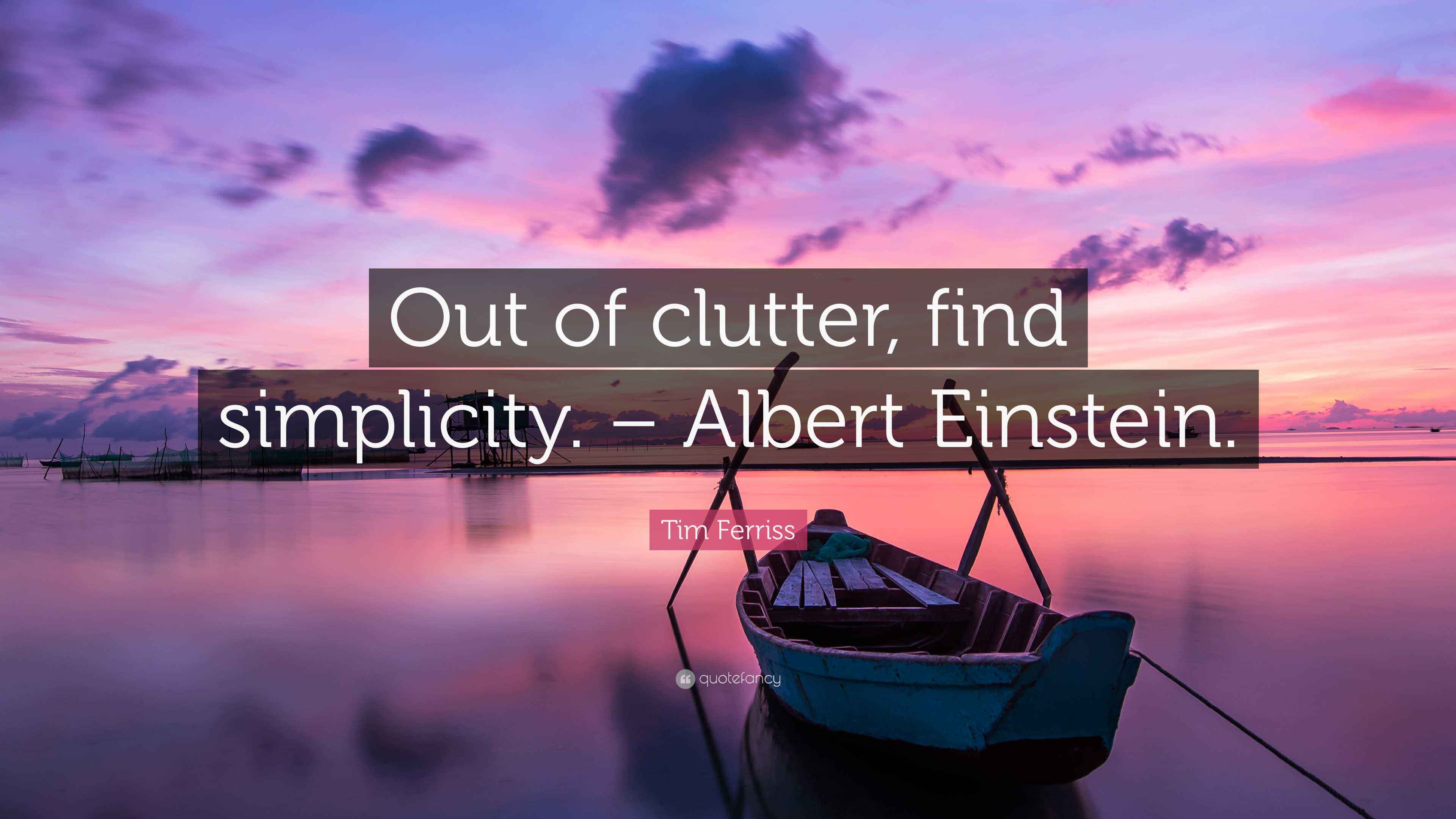 Tim Ferriss Quote: “Out of clutter, find simplicity. – Albert Einstein.”