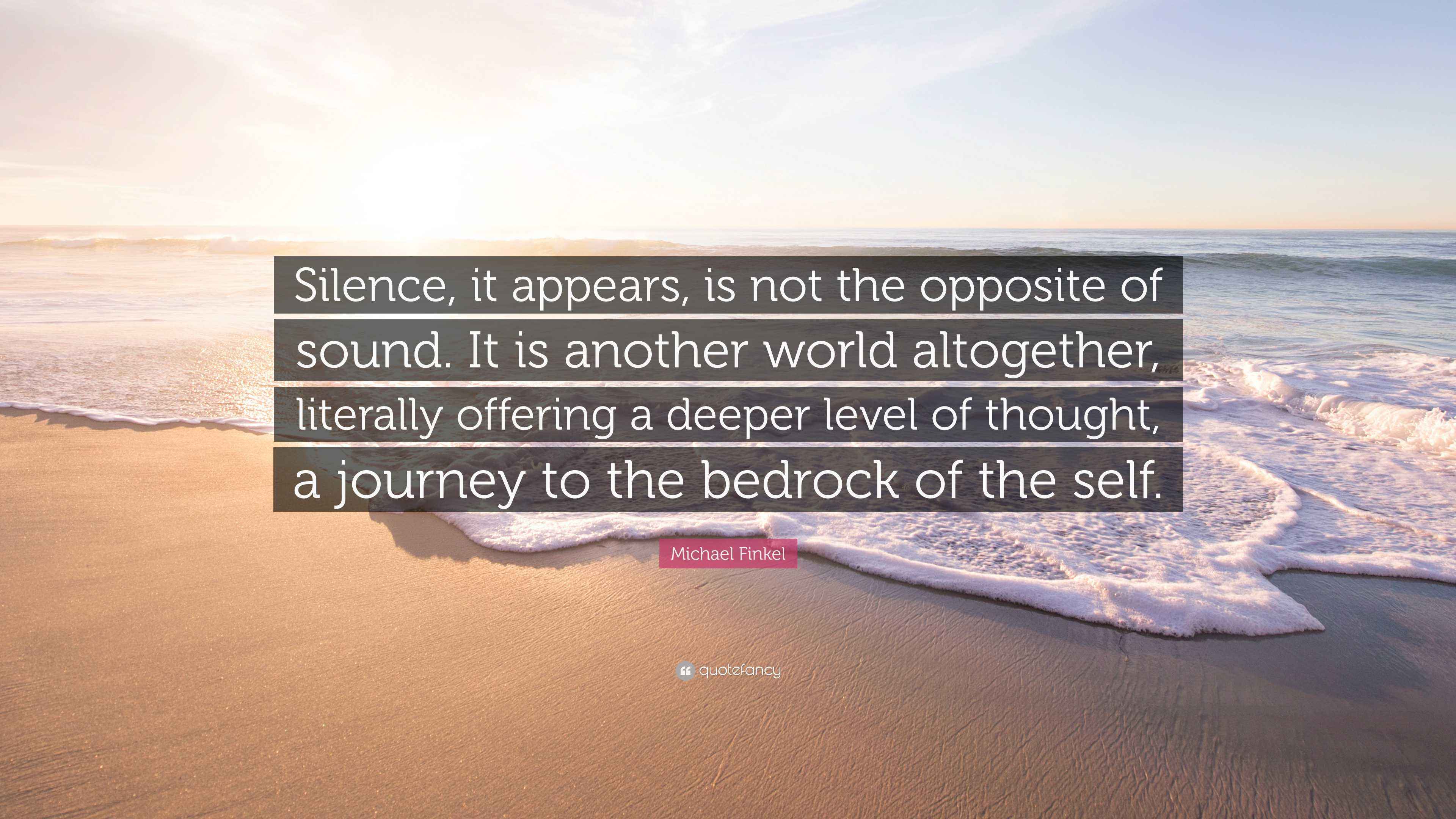 Michael Finkel Quote: “Silence, it appears, is not the opposite of ...
