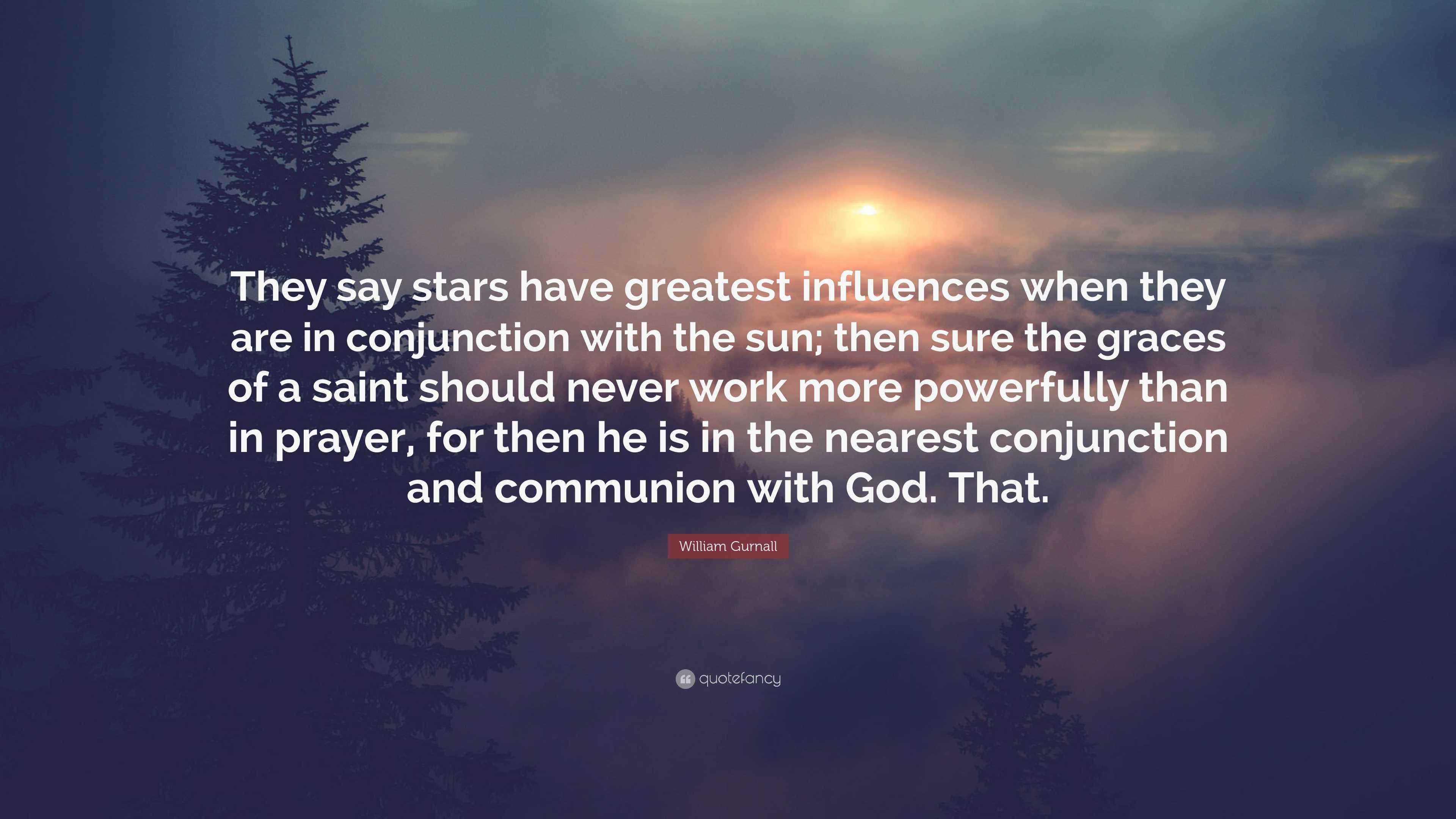 William Gurnall Quote: “They say stars have greatest influences when ...
