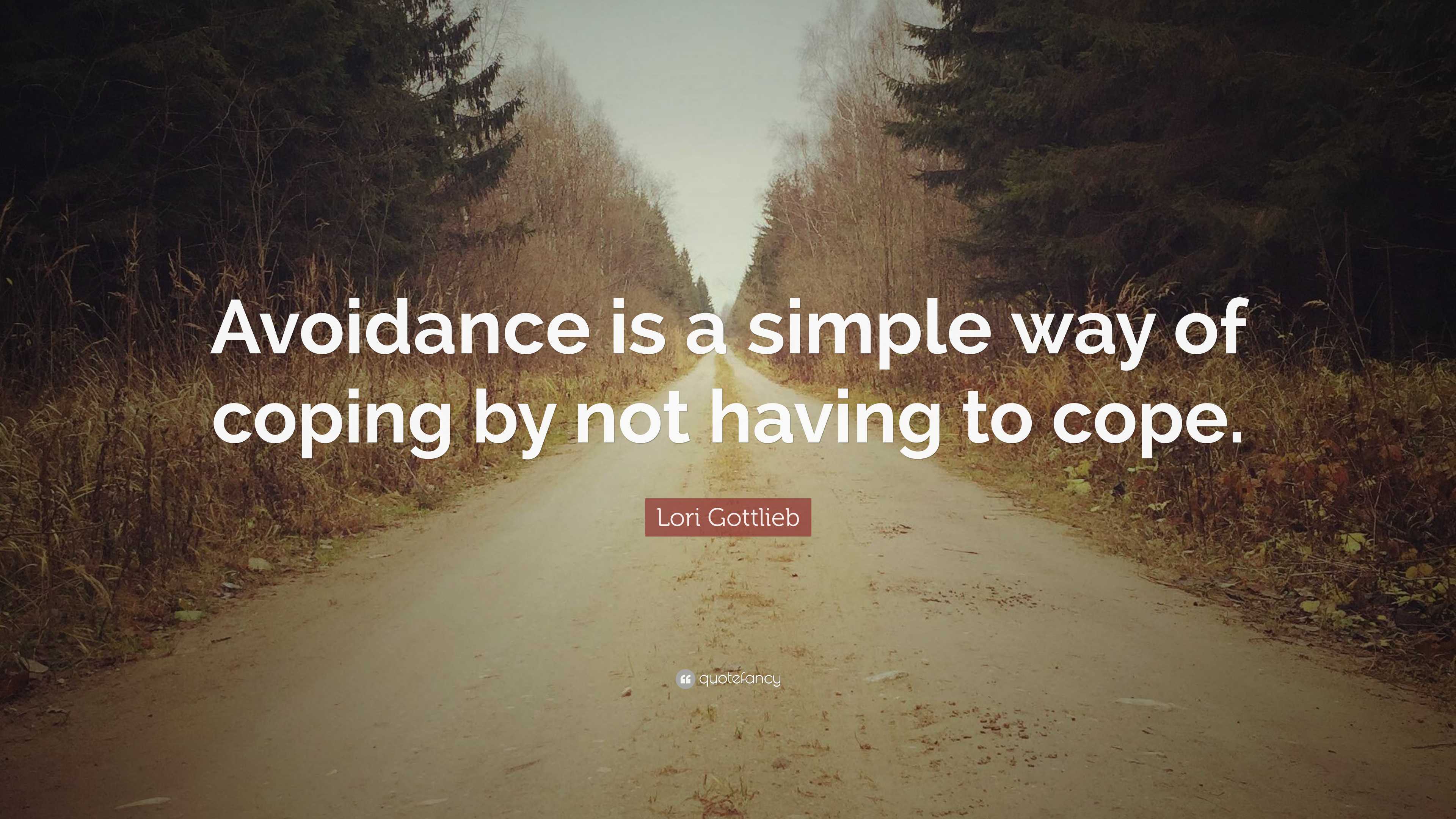Lori Gottlieb Quote: “Avoidance is a simple way of coping by not having ...