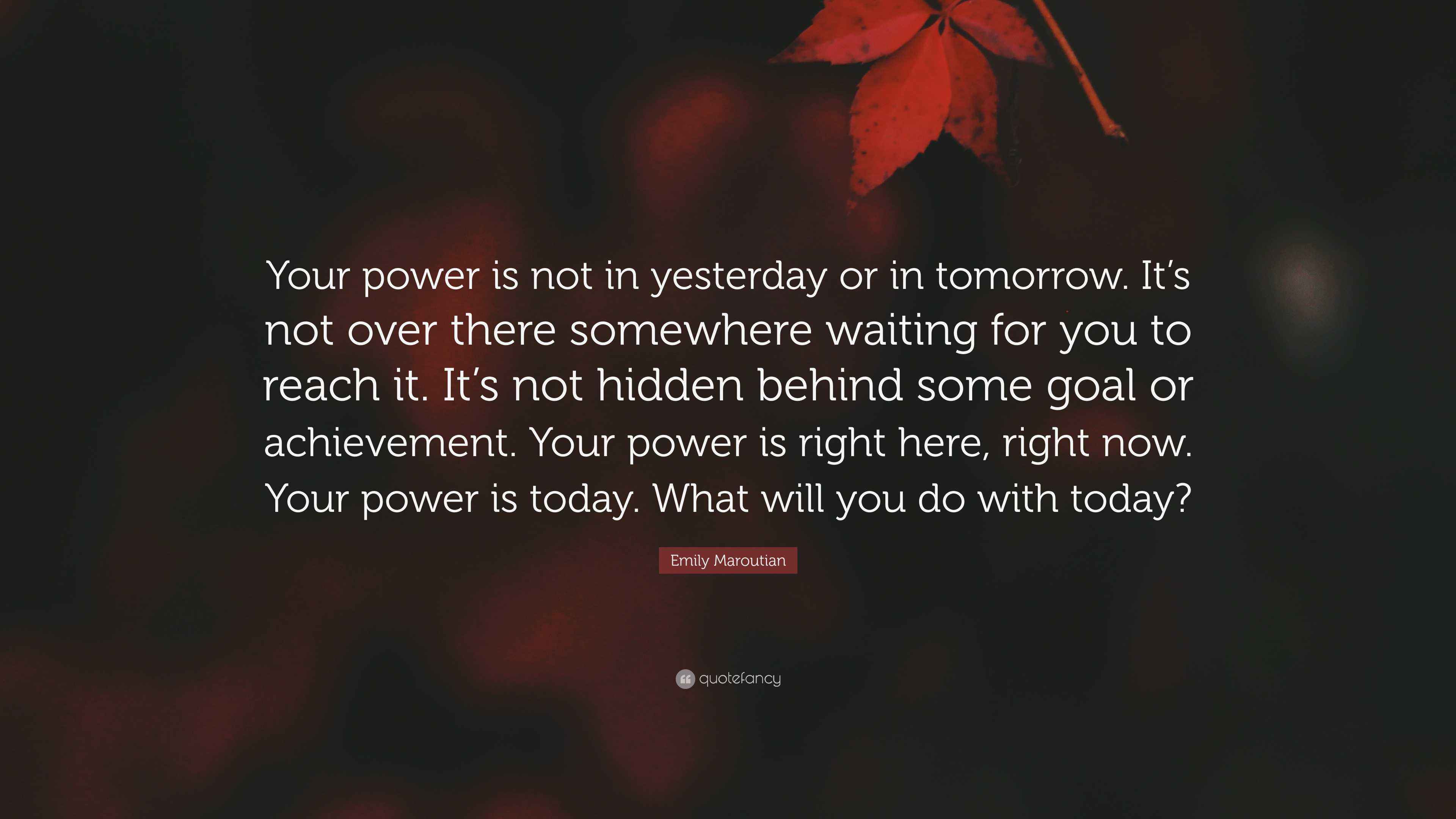 Emily Maroutian Quote: “Your power is not in yesterday or in tomorrow ...