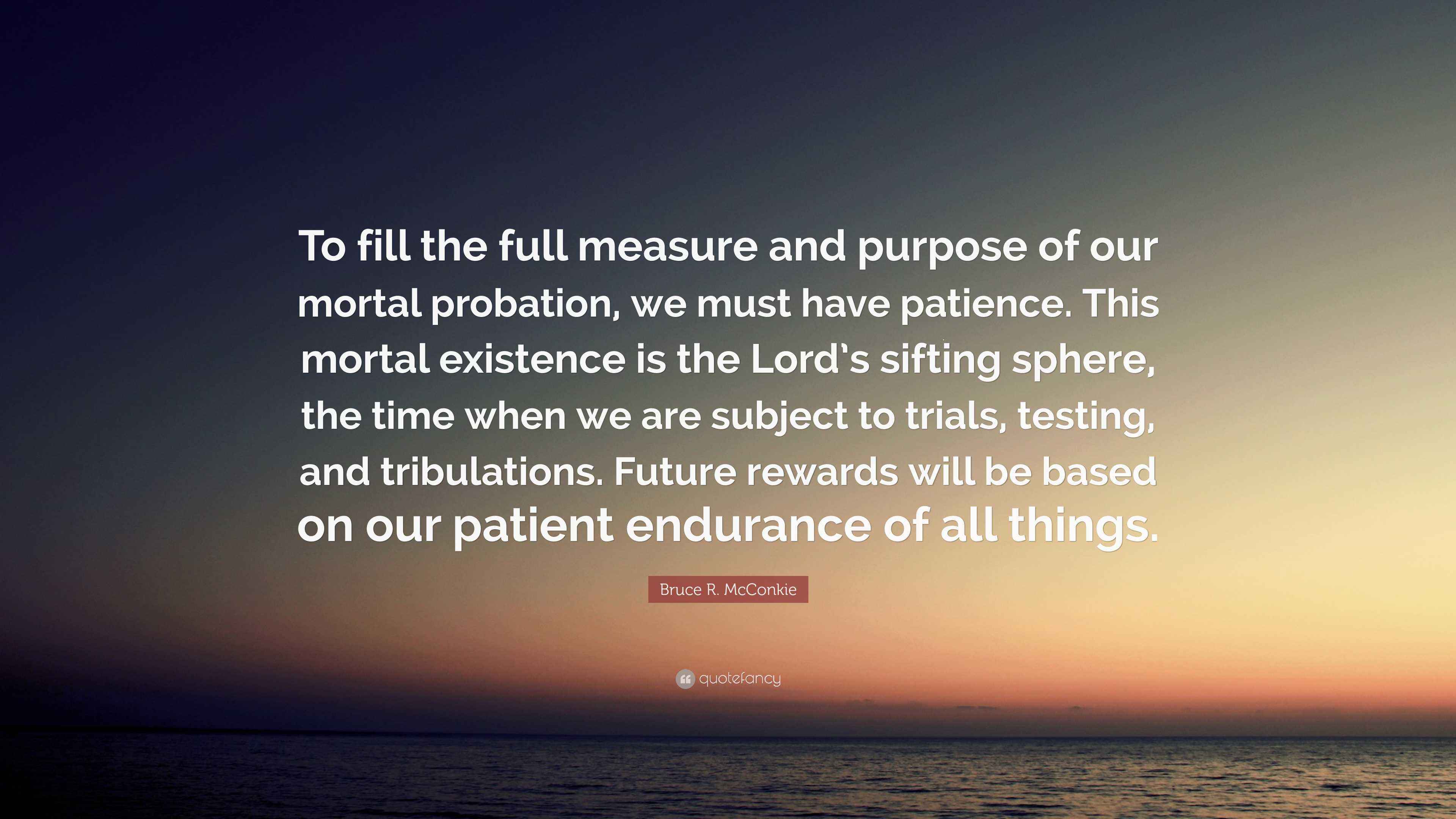 Bruce R. McConkie Quote: “To fill the full measure and purpose of our ...