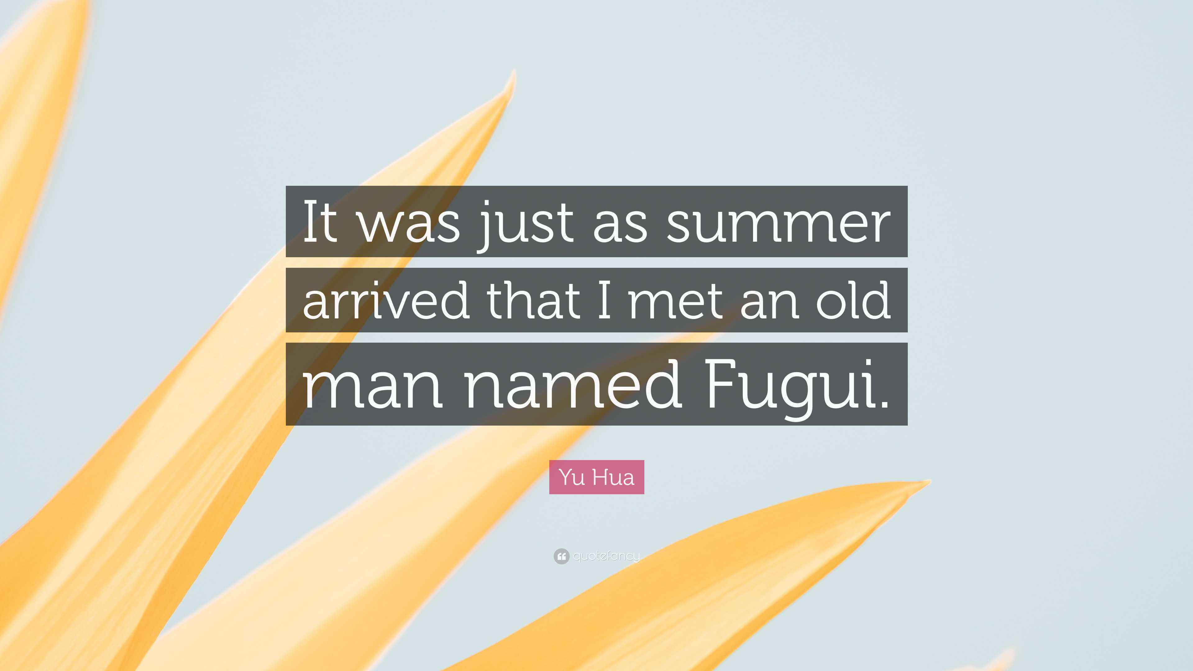 Yu Hua Quote: “It was just as summer arrived that I met an old man ...