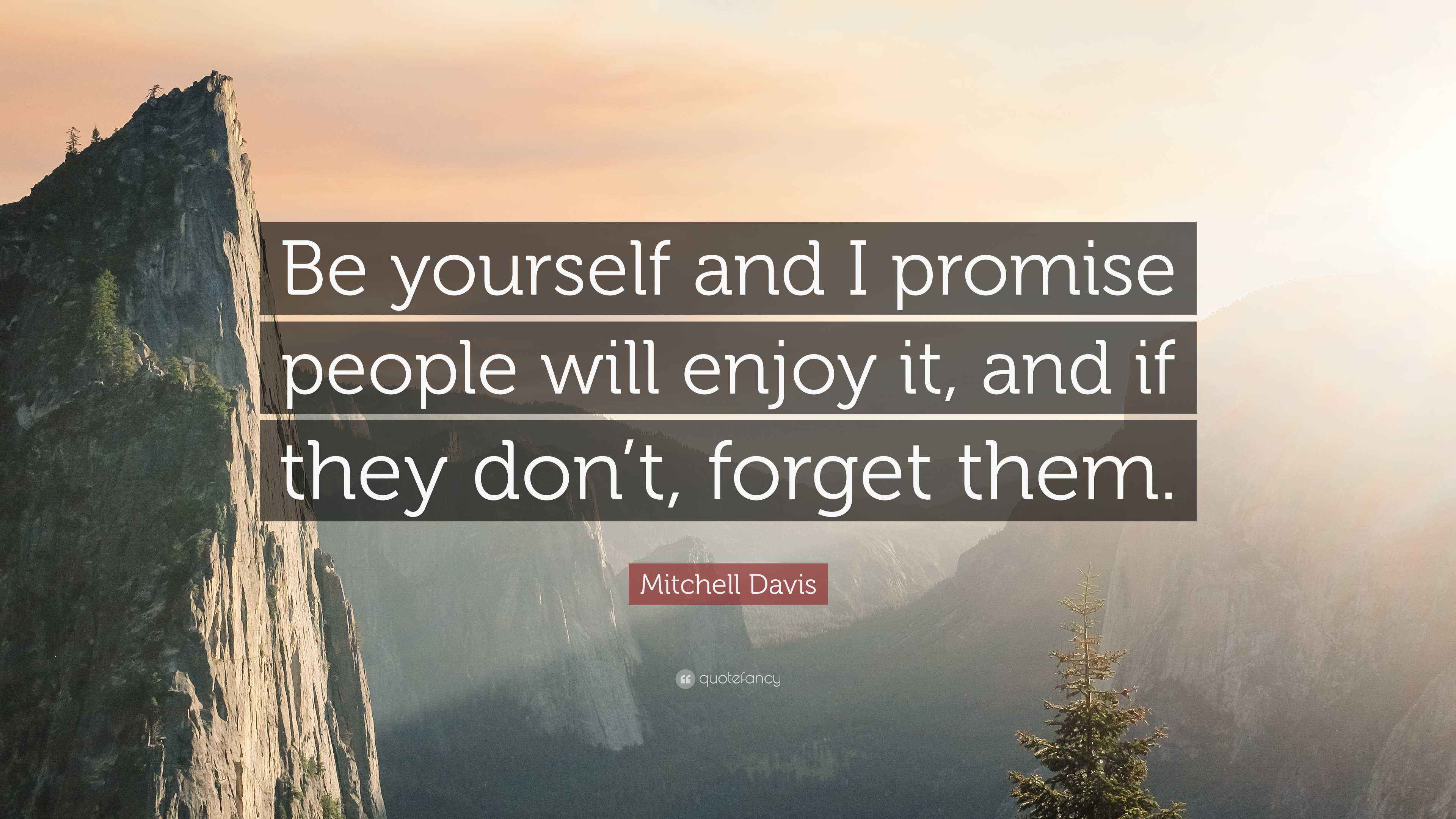 Mitchell Davis Quote: “Be yourself and I promise people will enjoy it ...