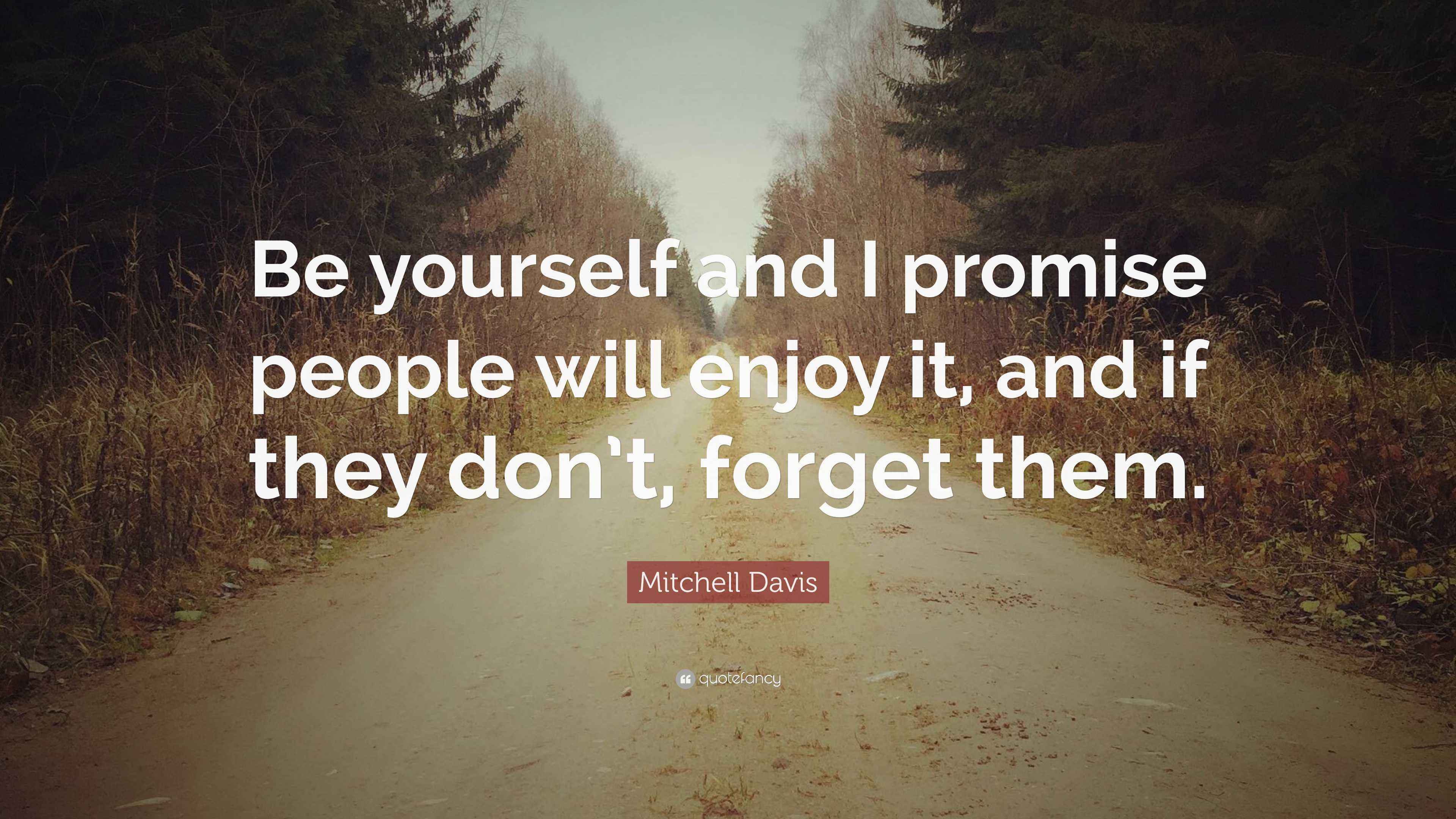 Mitchell Davis Quote: “Be yourself and I promise people will enjoy it ...