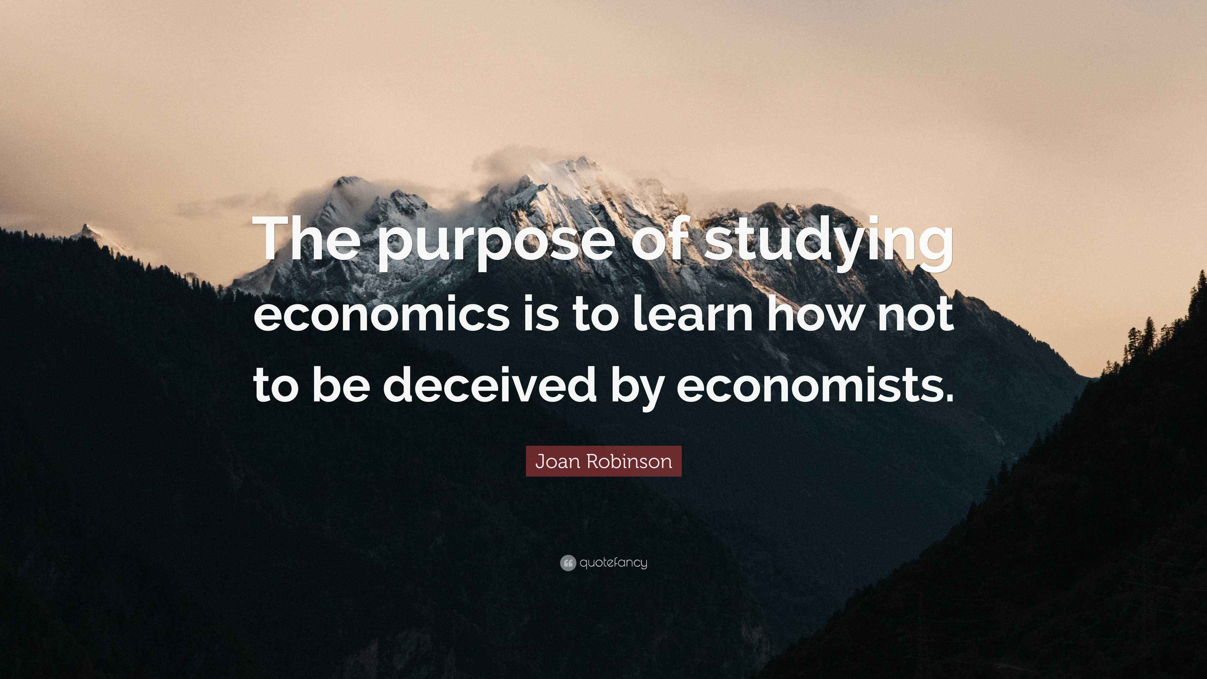 Joan Robinson Quote: “The purpose of studying economics is to learn how ...