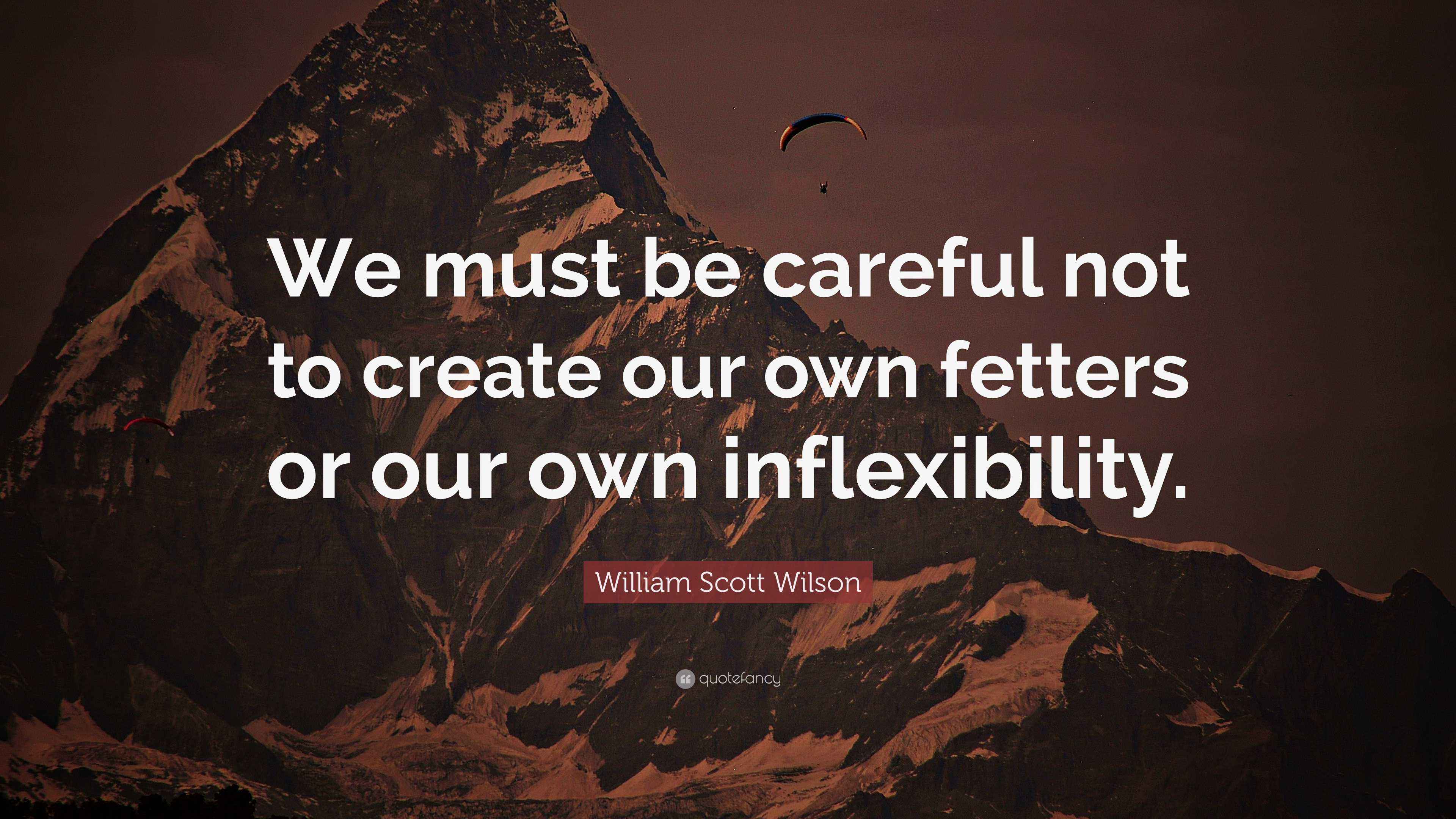 William Scott Wilson Quote: “We must be careful not to create our own ...