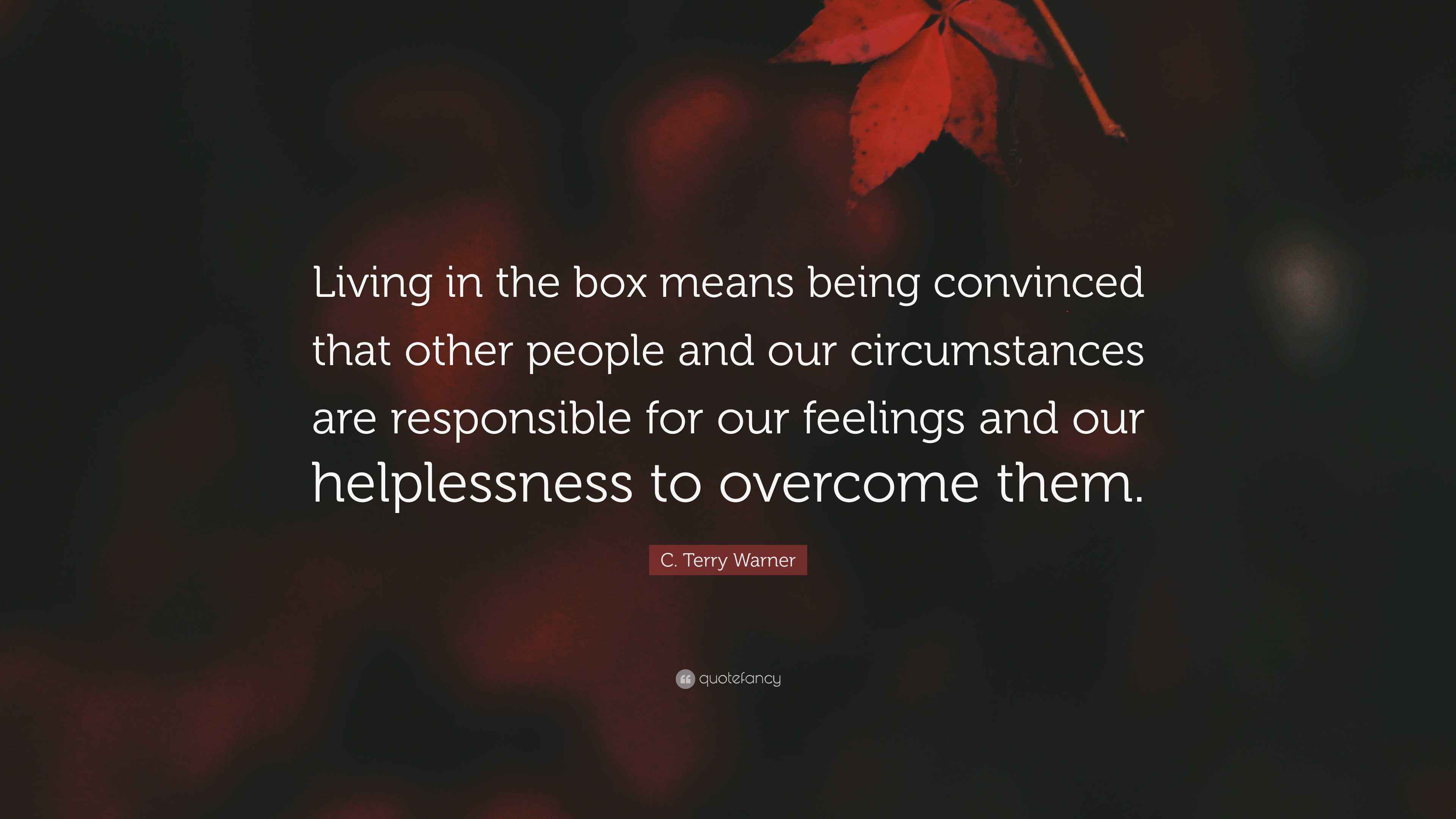 C. Terry Warner Quote: “Living in the box means being convinced that ...
