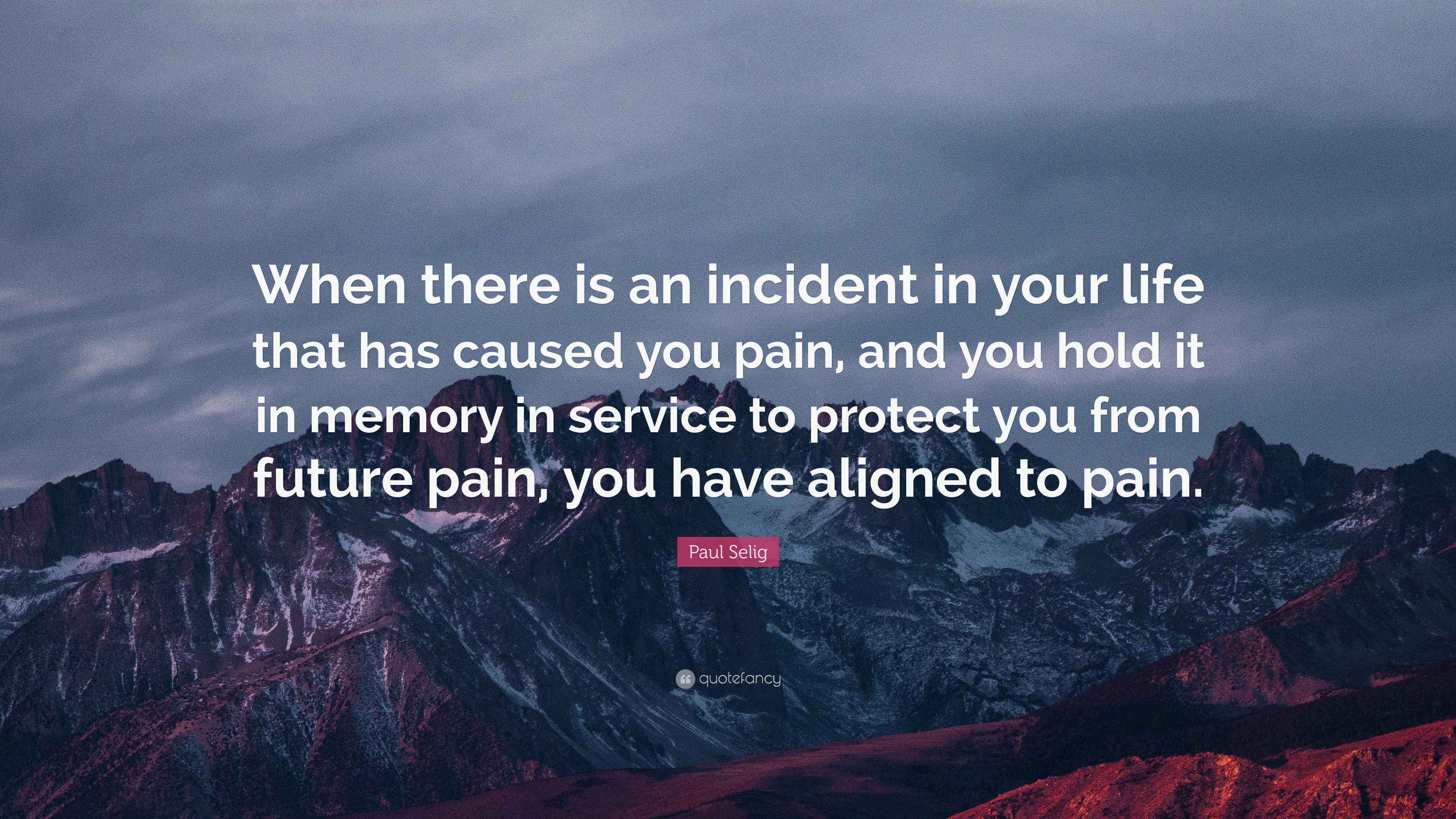 “When there is an incident in your life that has caused you pain, and ...