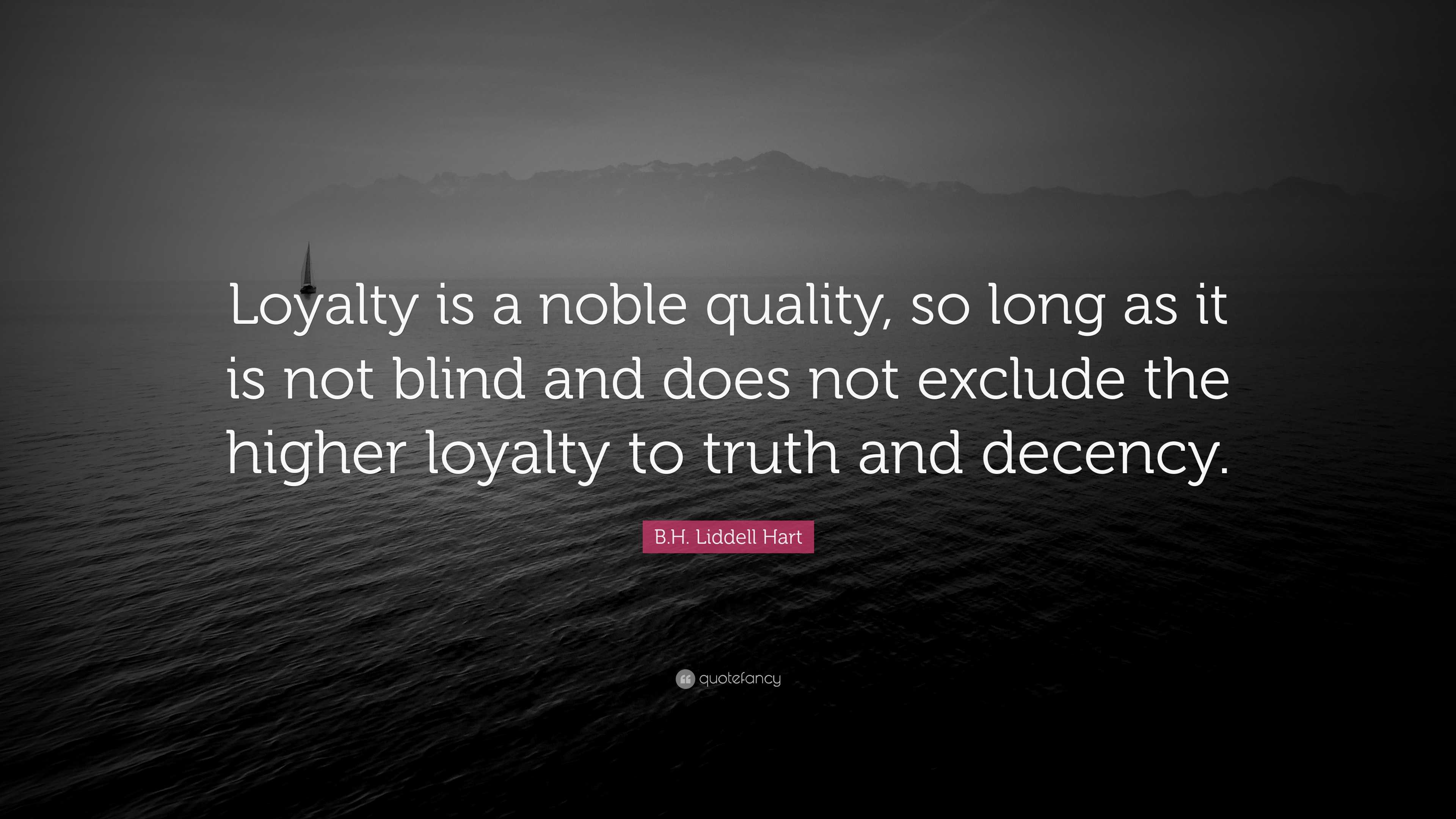 B.H. Liddell Hart Quote: “Loyalty is a noble quality, so long as it is ...