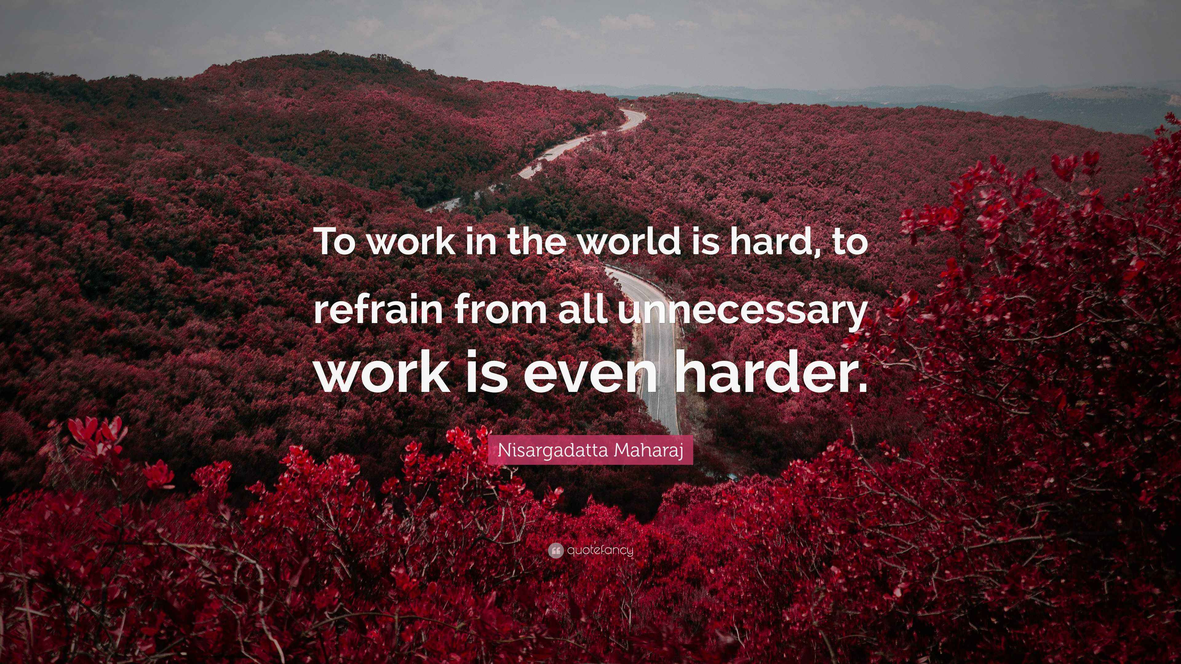 Nisargadatta Maharaj Quote: “To work in the world is hard, to refrain ...
