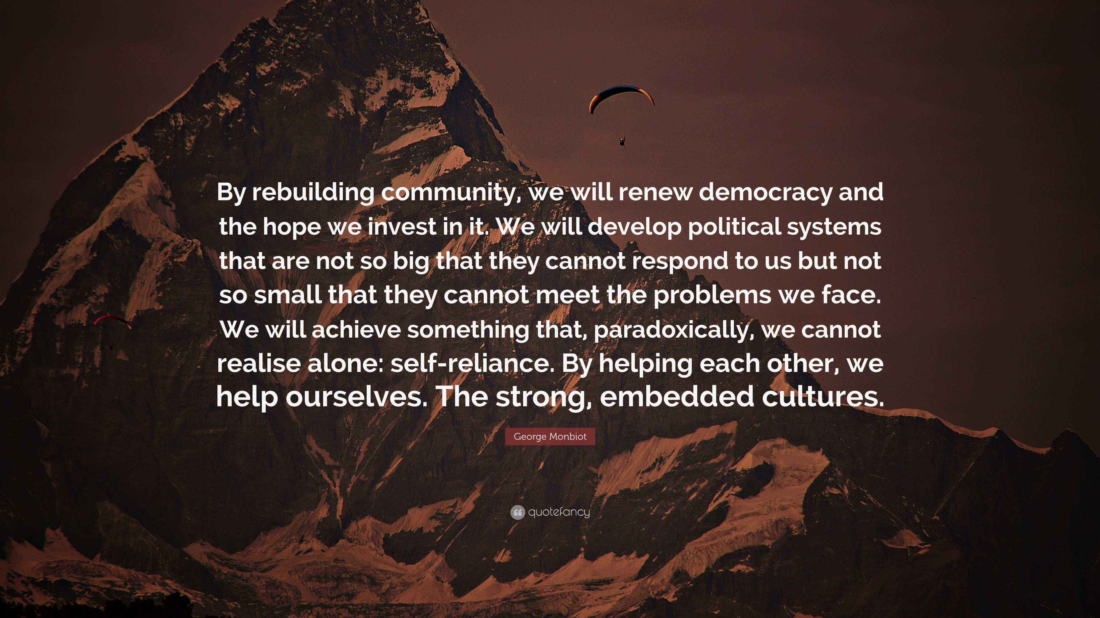 George Monbiot Quote: “By rebuilding community, we will renew democracy ...
