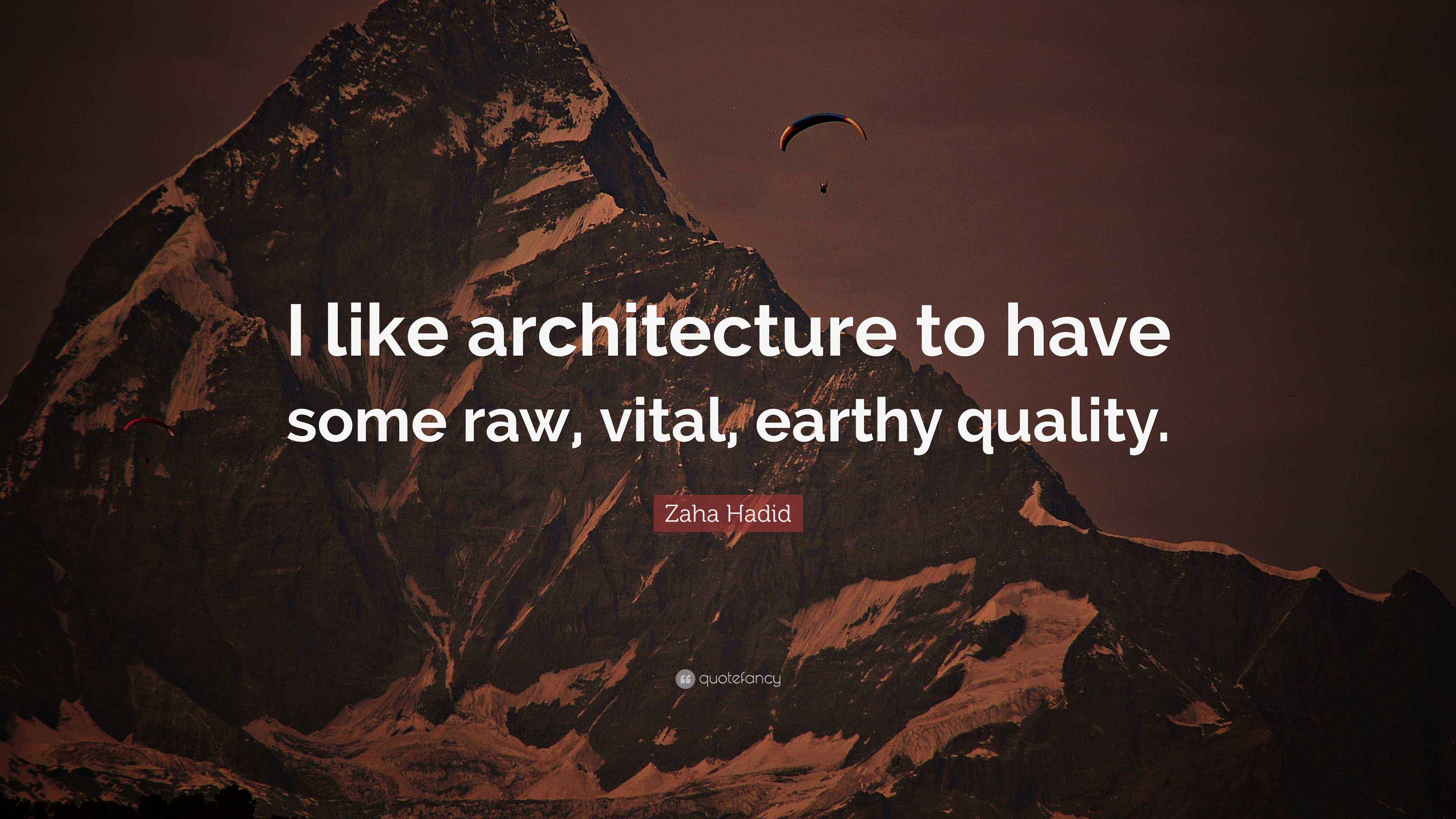 Zaha Hadid Quote: “I like architecture to have some raw, vital, earthy ...