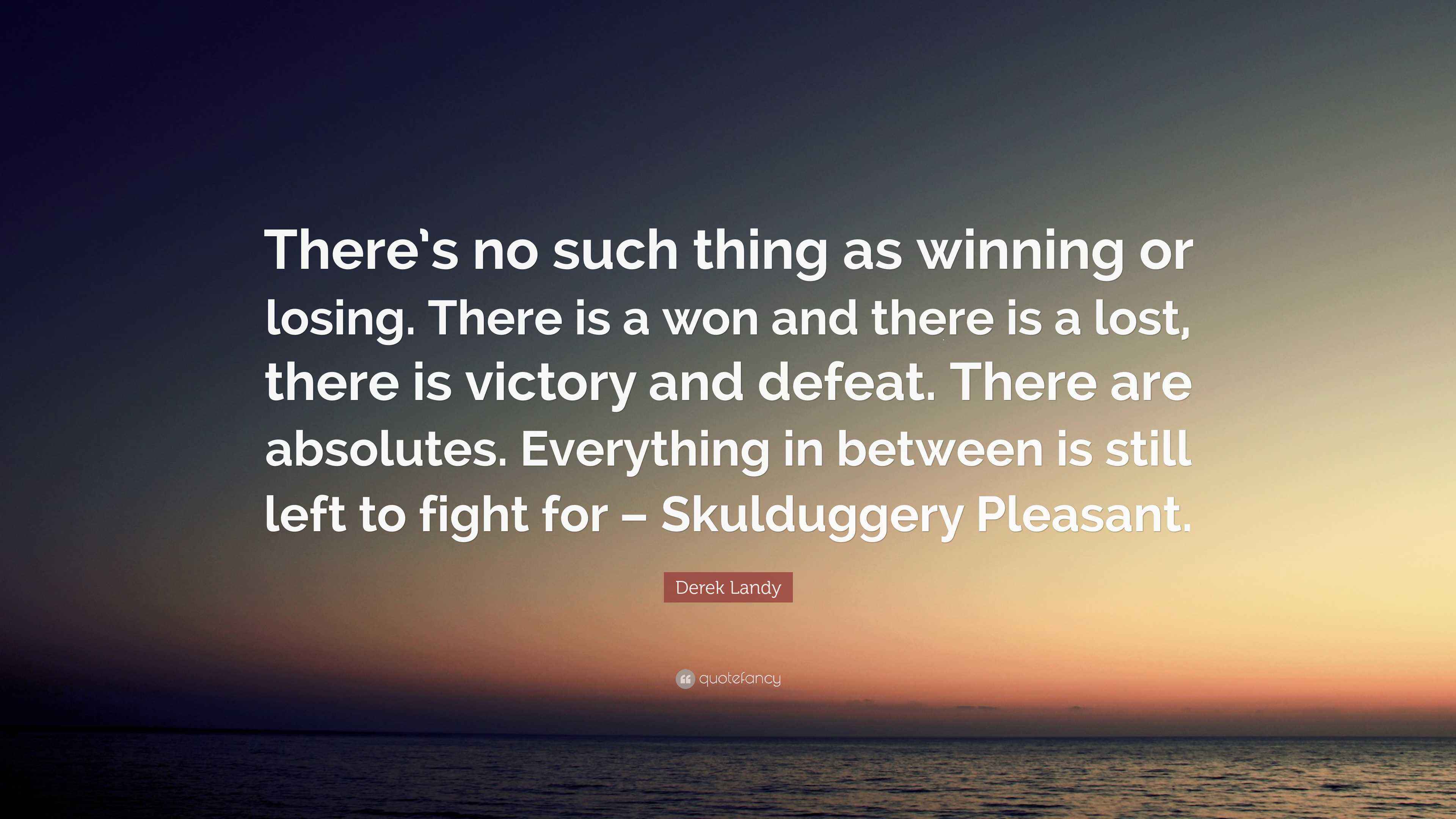Derek Landy Quote: “There’s no such thing as winning or losing. There ...