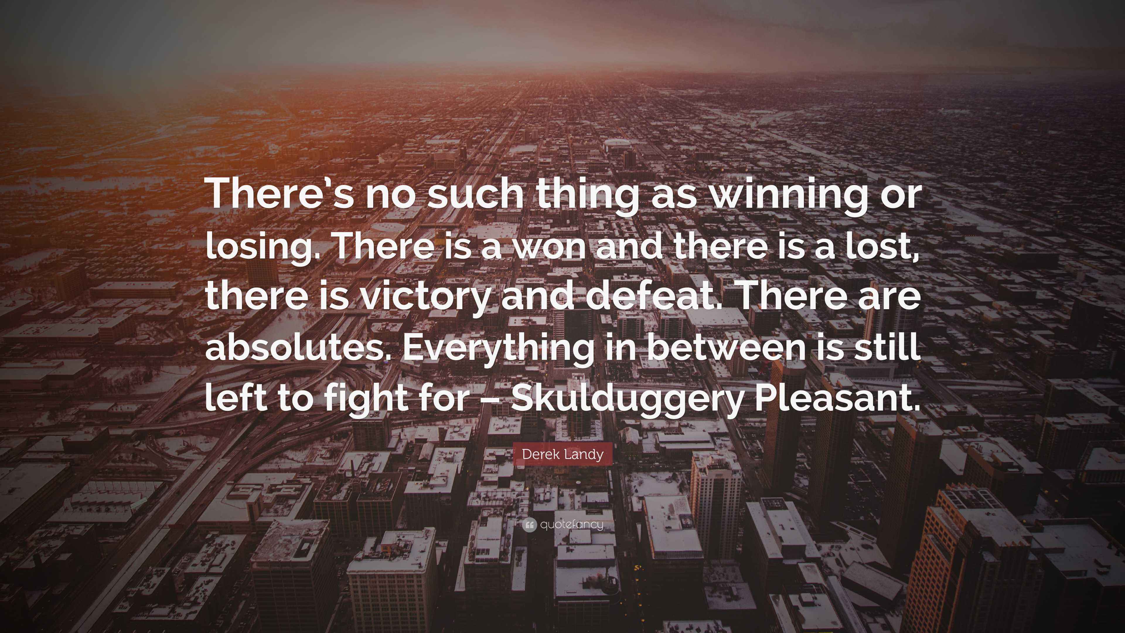 Derek Landy Quote: “There’s no such thing as winning or losing. There ...