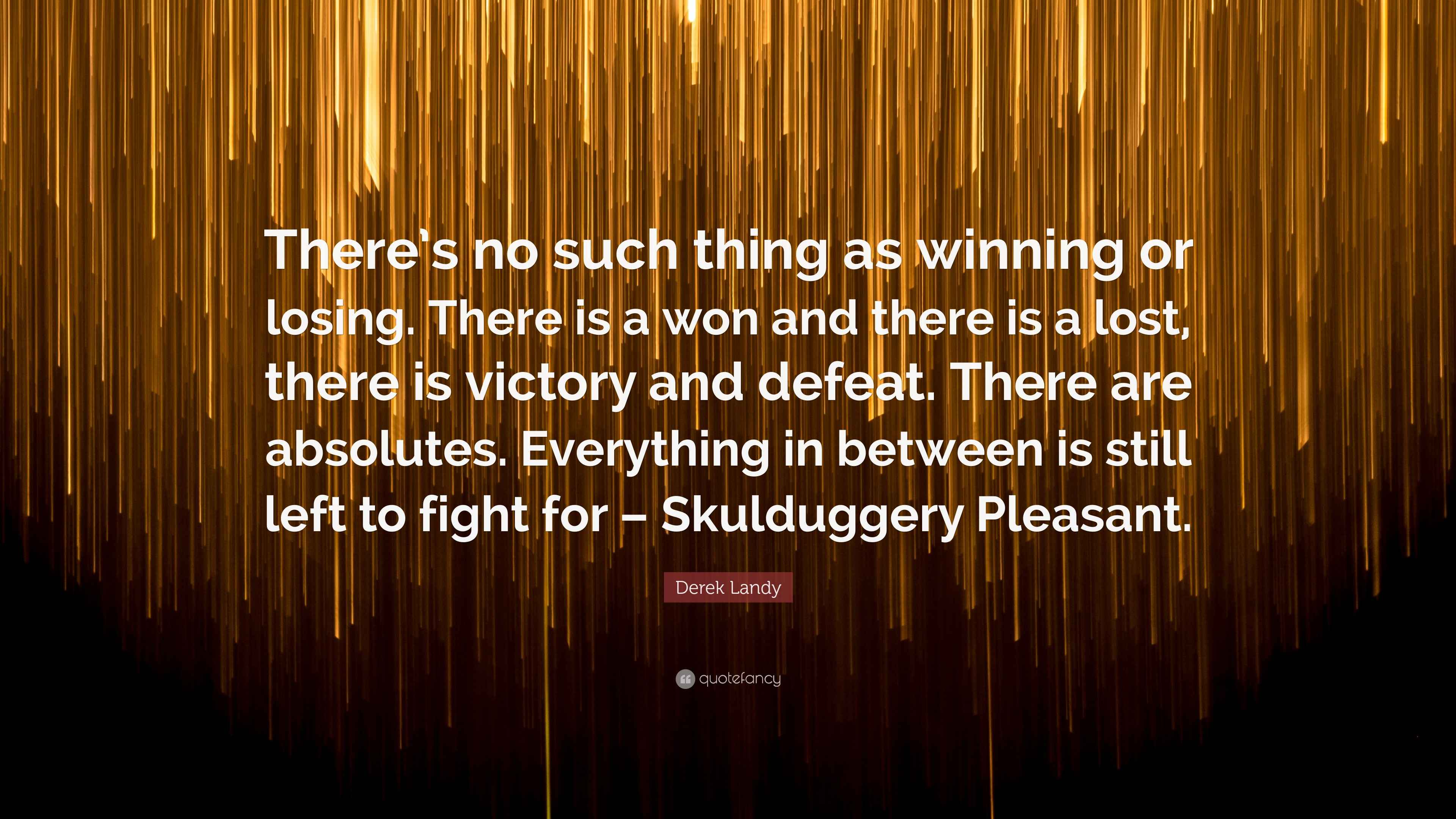 Derek Landy Quote: “There’s no such thing as winning or losing. There ...