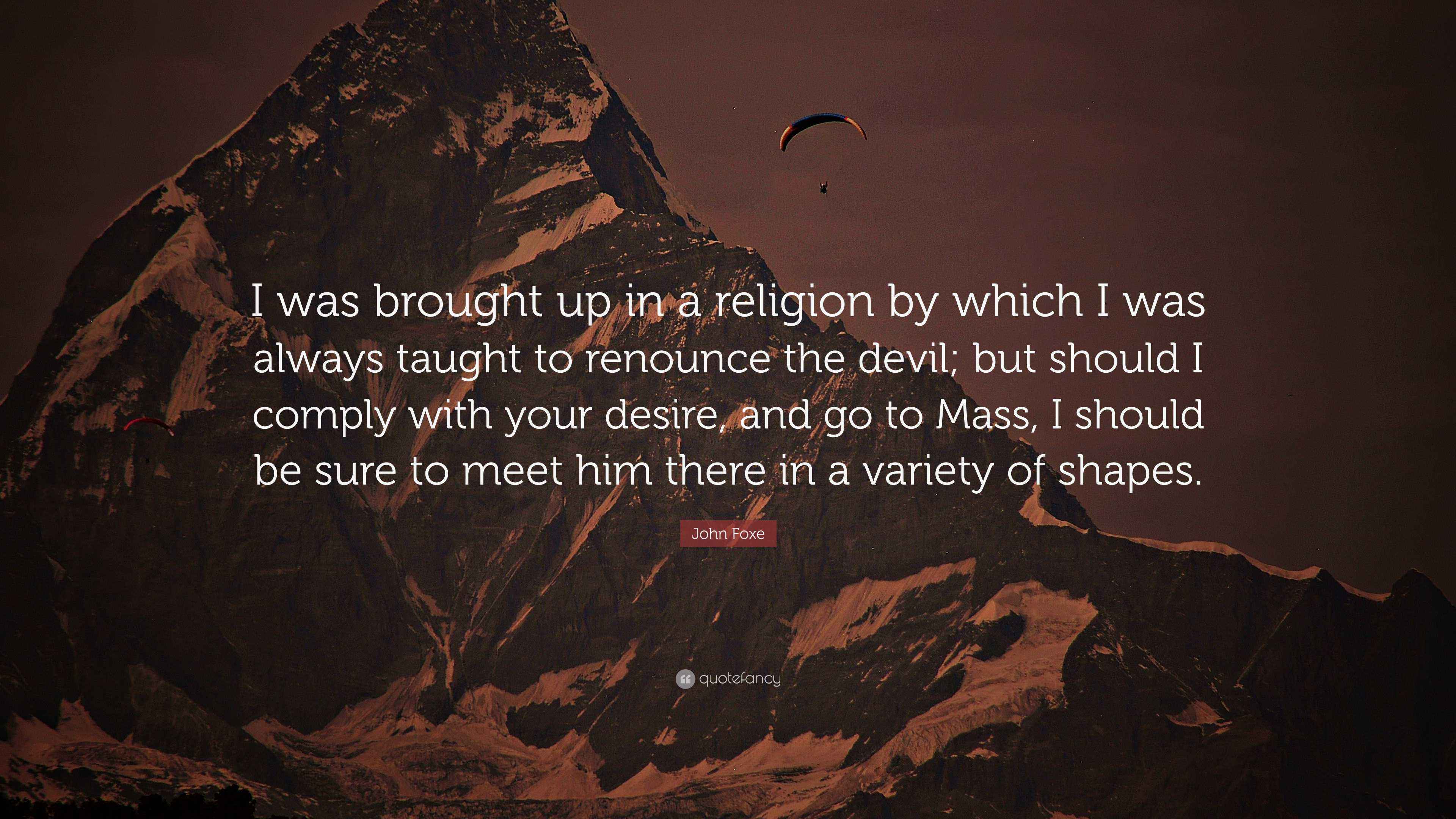 John Foxe Quote: “I was brought up in a religion by which I was always ...