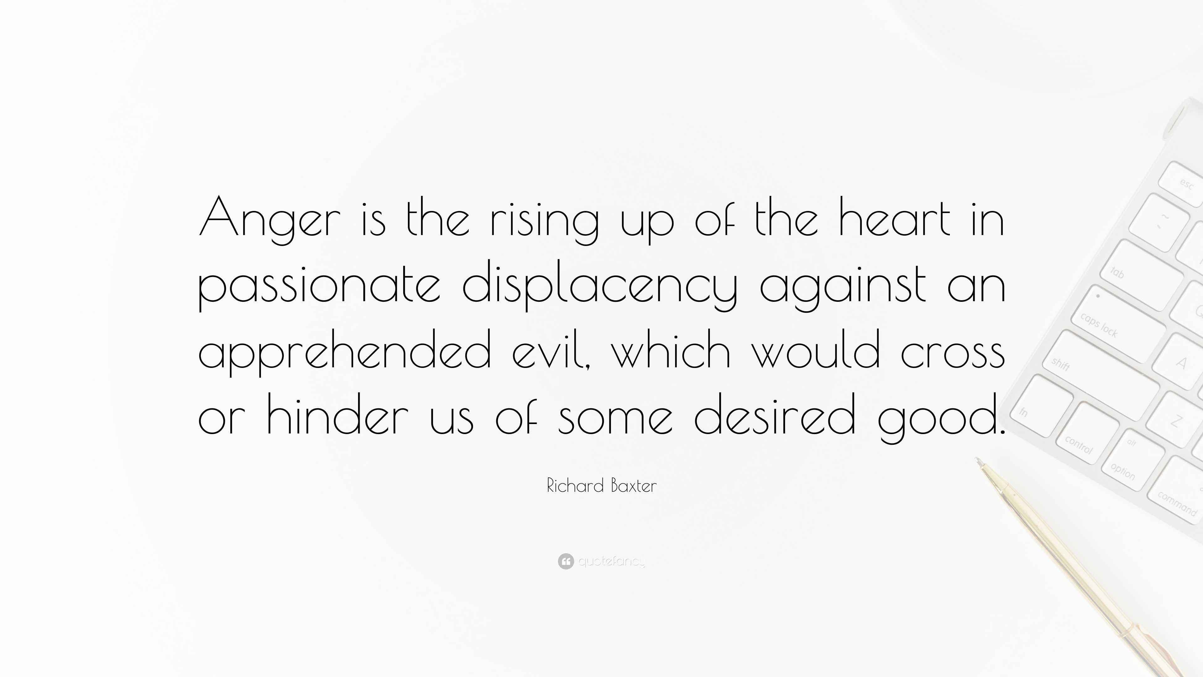 Richard Baxter Quote: “Anger is the rising up of the heart in ...