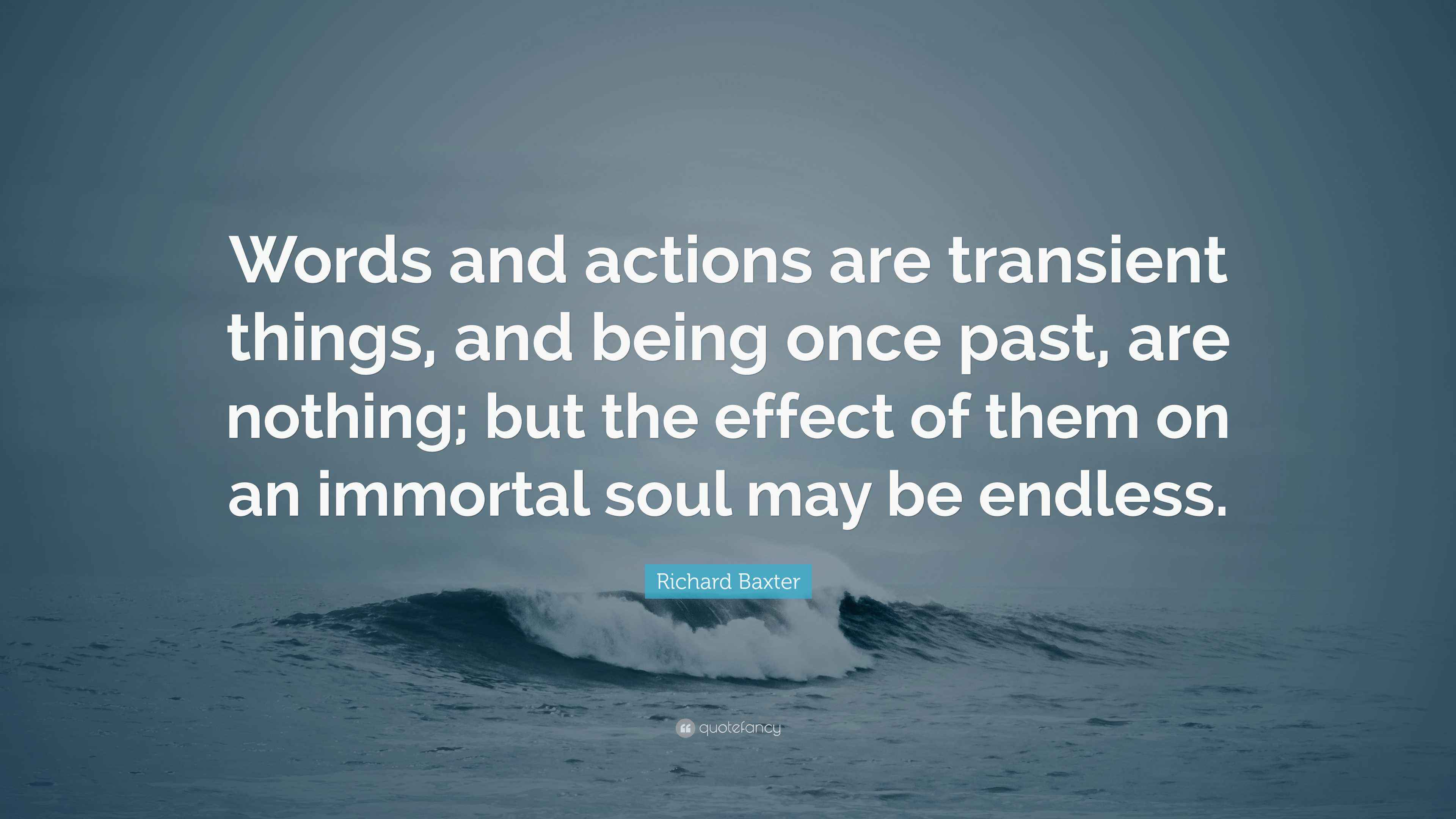 Richard Baxter Quote: “Words and actions are transient things, and ...