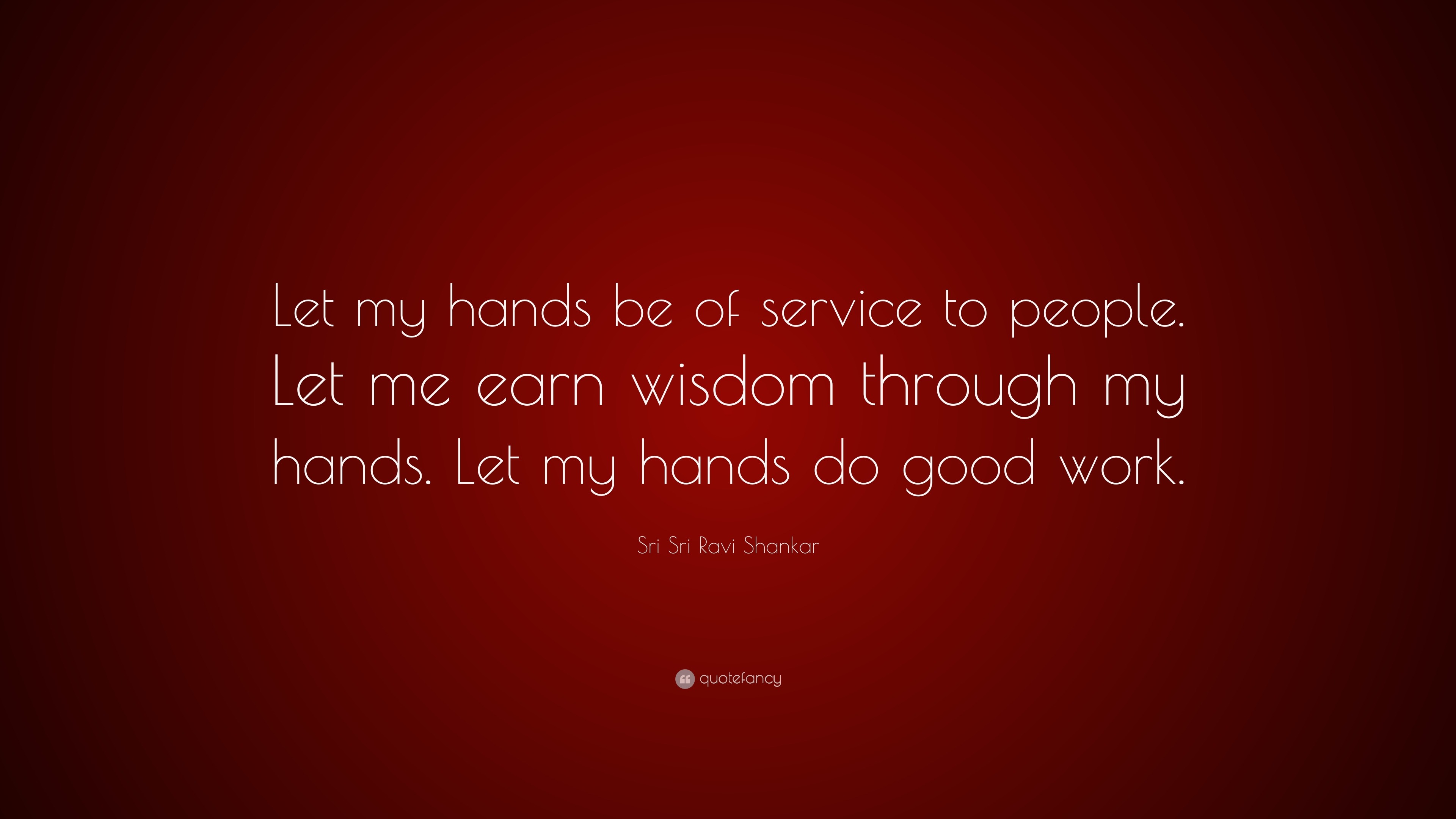 Sri Sri Ravi Shankar Quote: “Let my hands be of service to people. Let ...