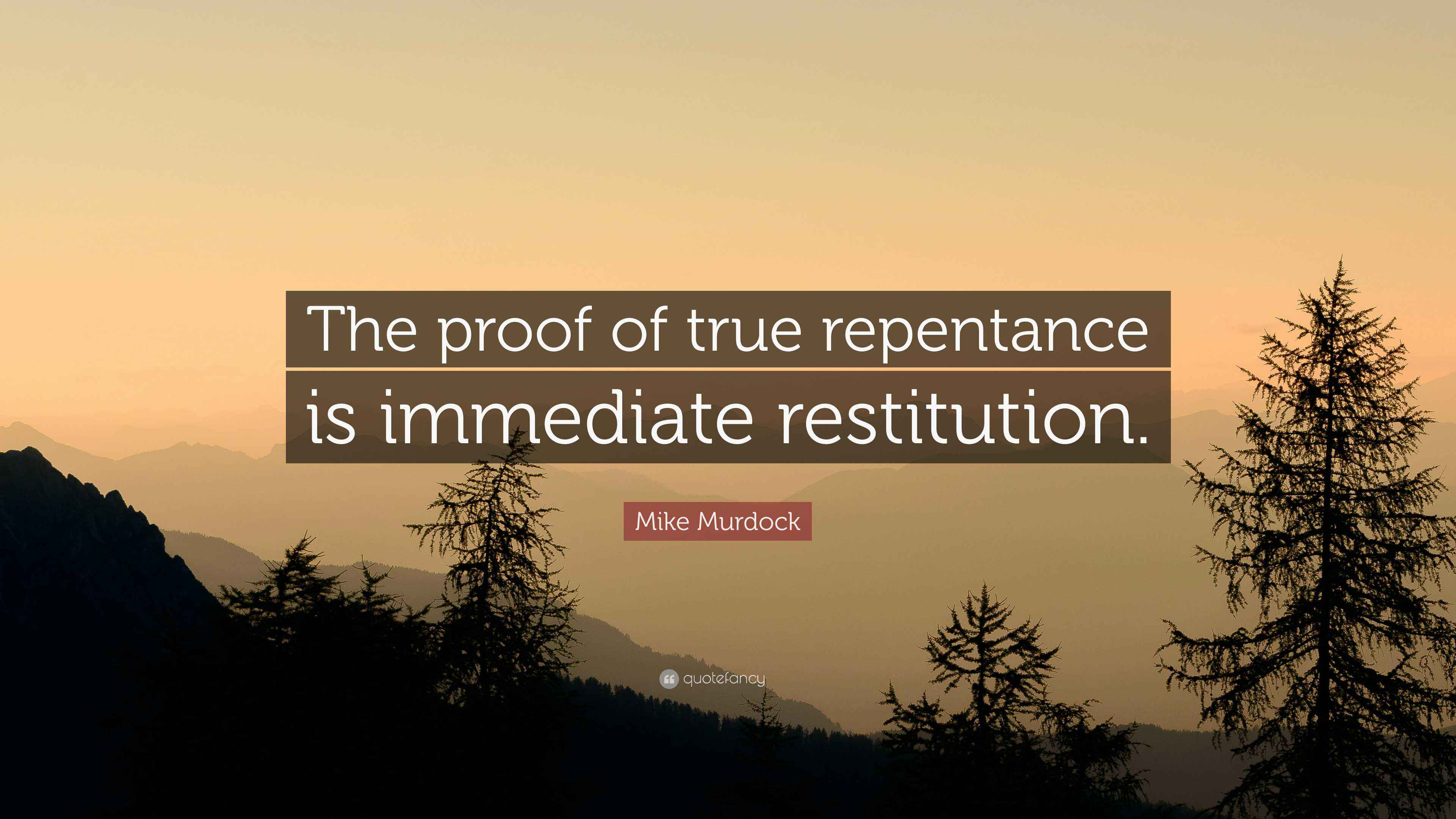 Mike Murdock Quote: “The proof of true repentance is immediate ...