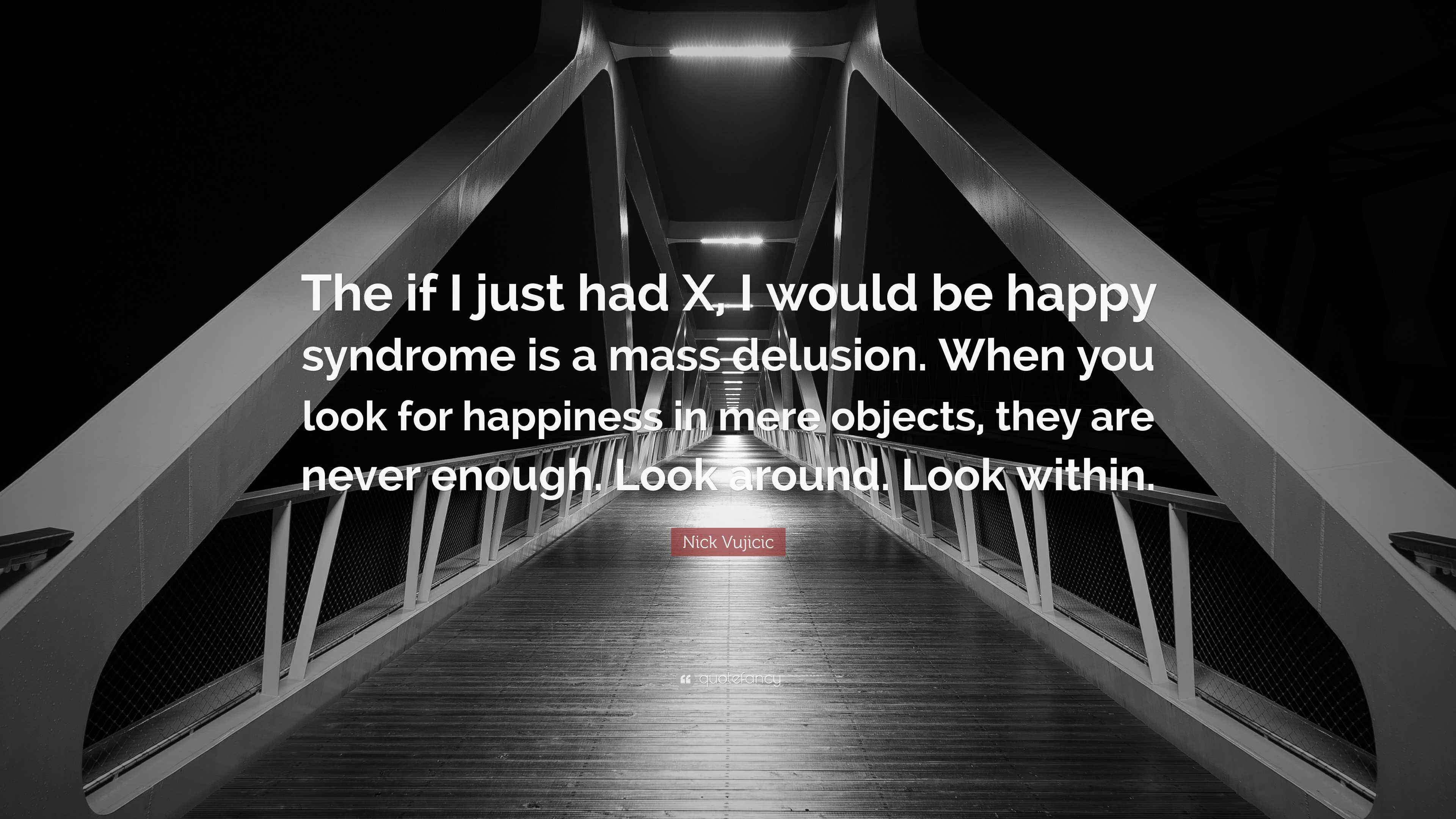 Nick Vujicic Quote: “The if I just had X, I would be happy syndrome is ...