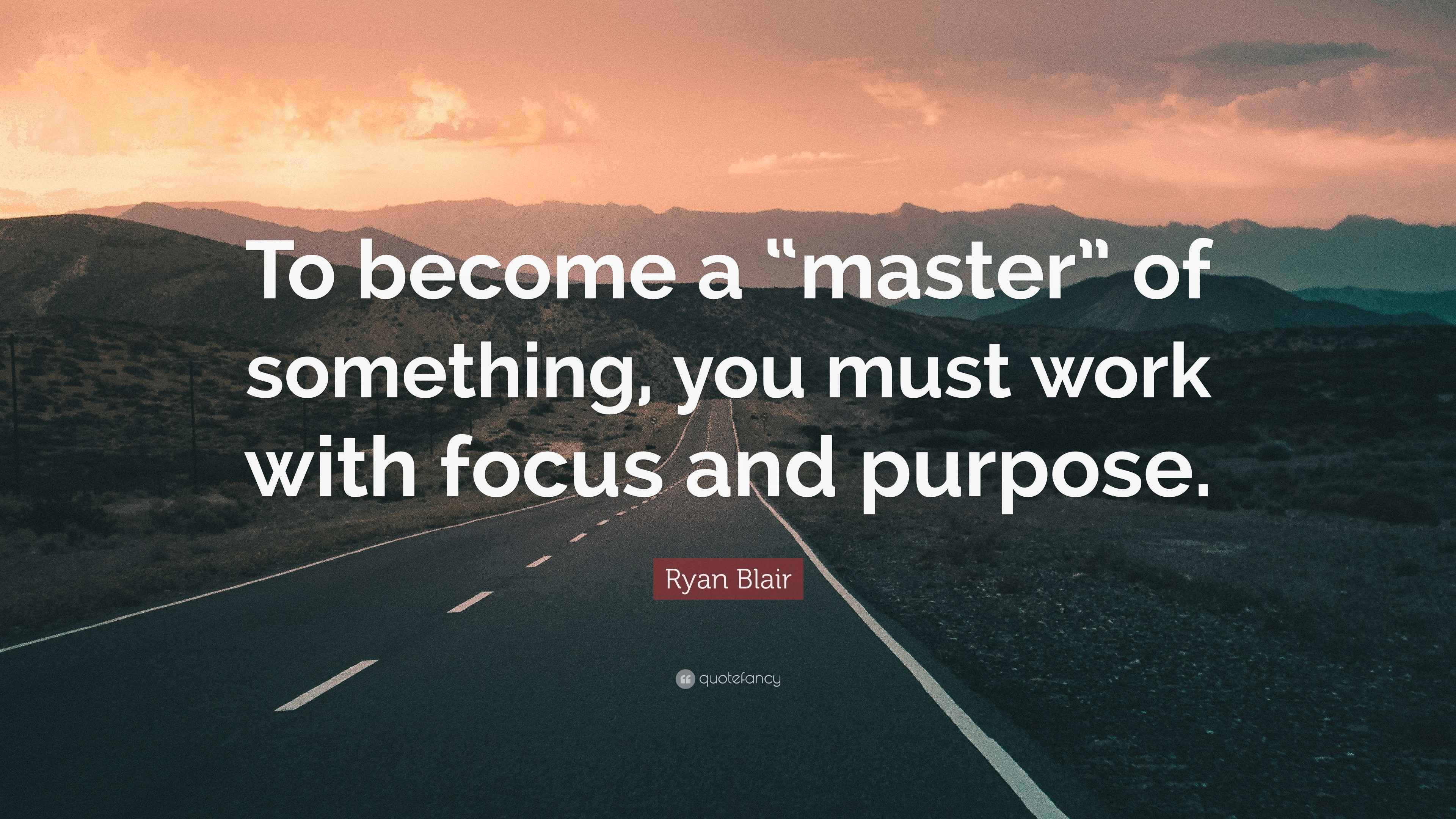 Ryan Blair Quote: “To become a “master” of something, you must work ...
