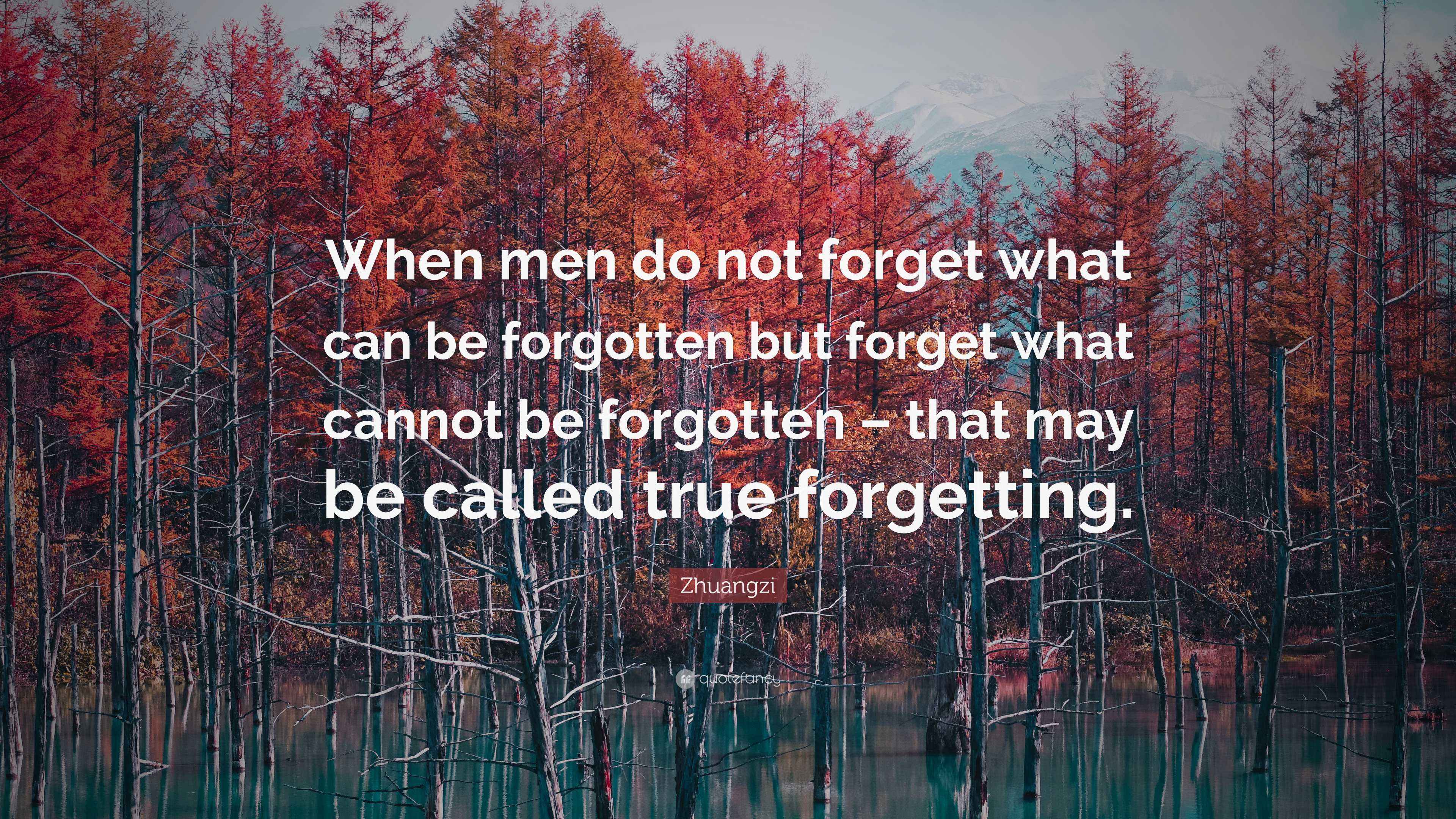 Zhuangzi Quote: “When men do not forget what can be forgotten but ...