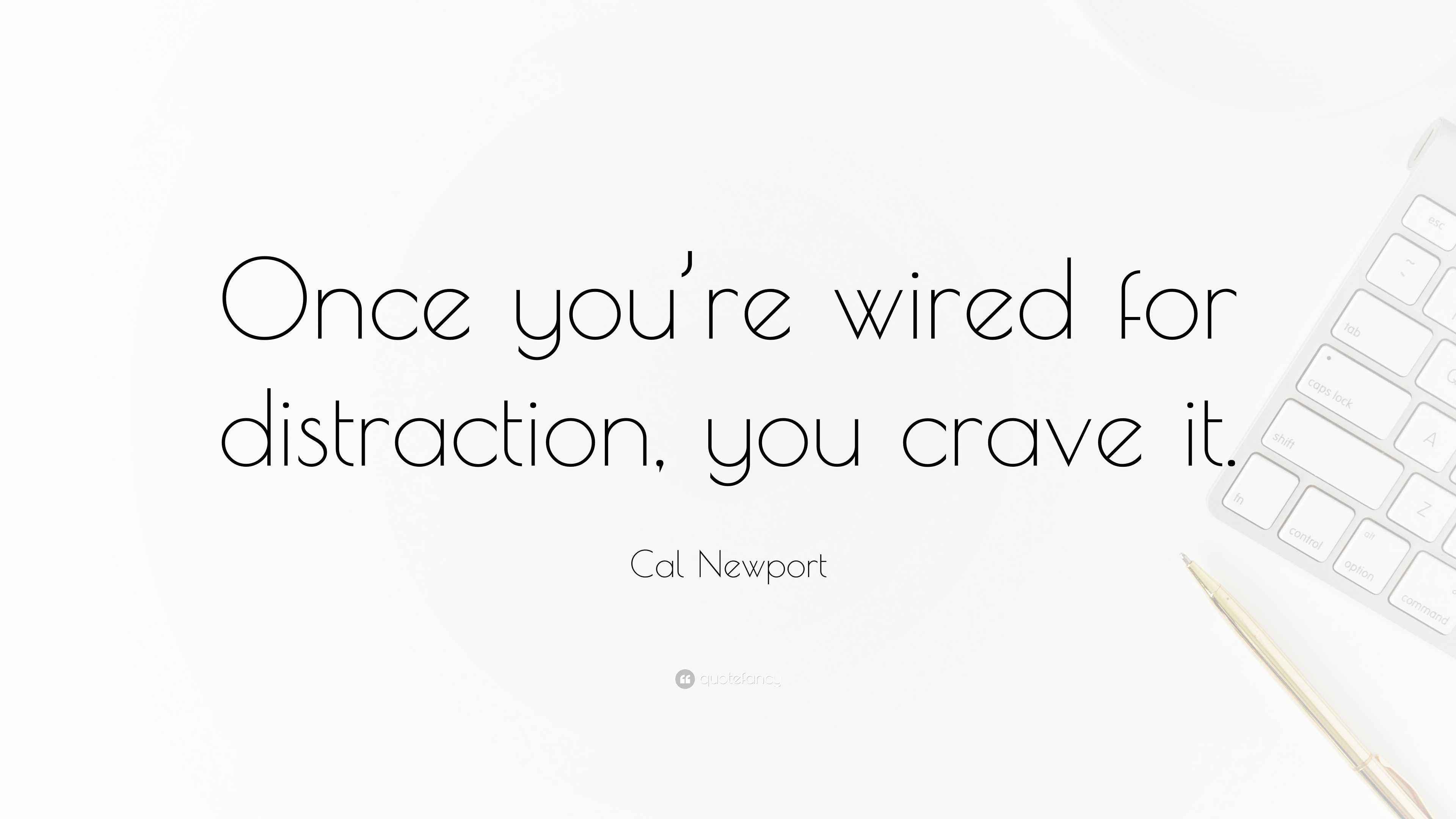 Cal Newport Quote: “Once you’re wired for distraction, you crave it.”