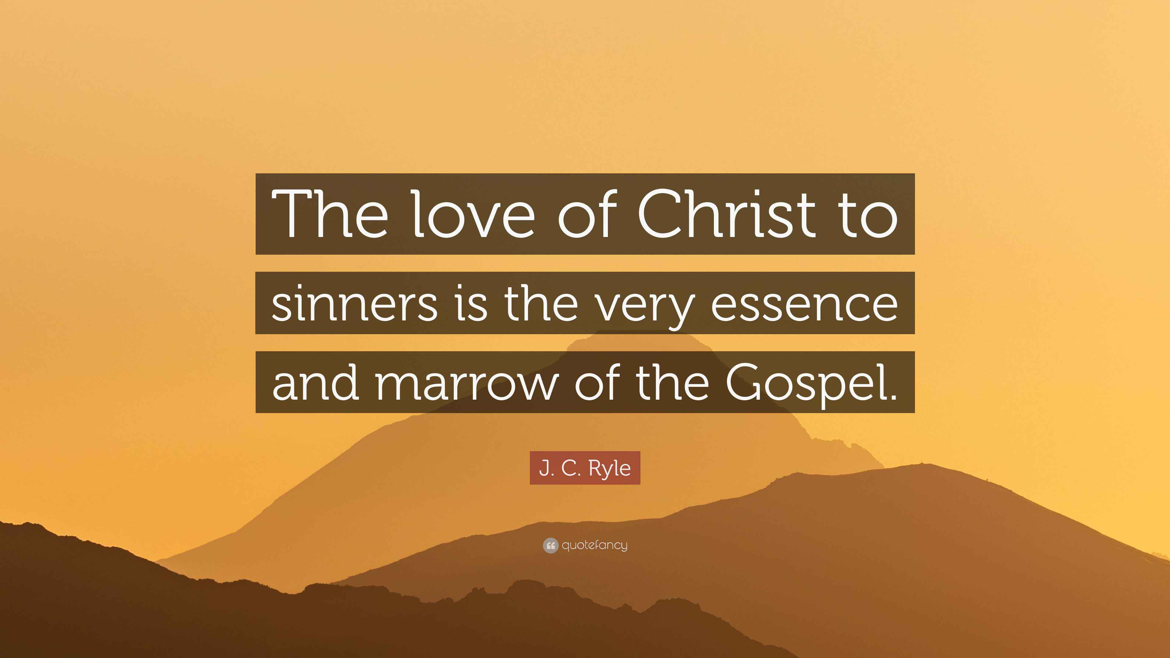 J. C. Ryle Quote: “The love of Christ to sinners is the very essence ...