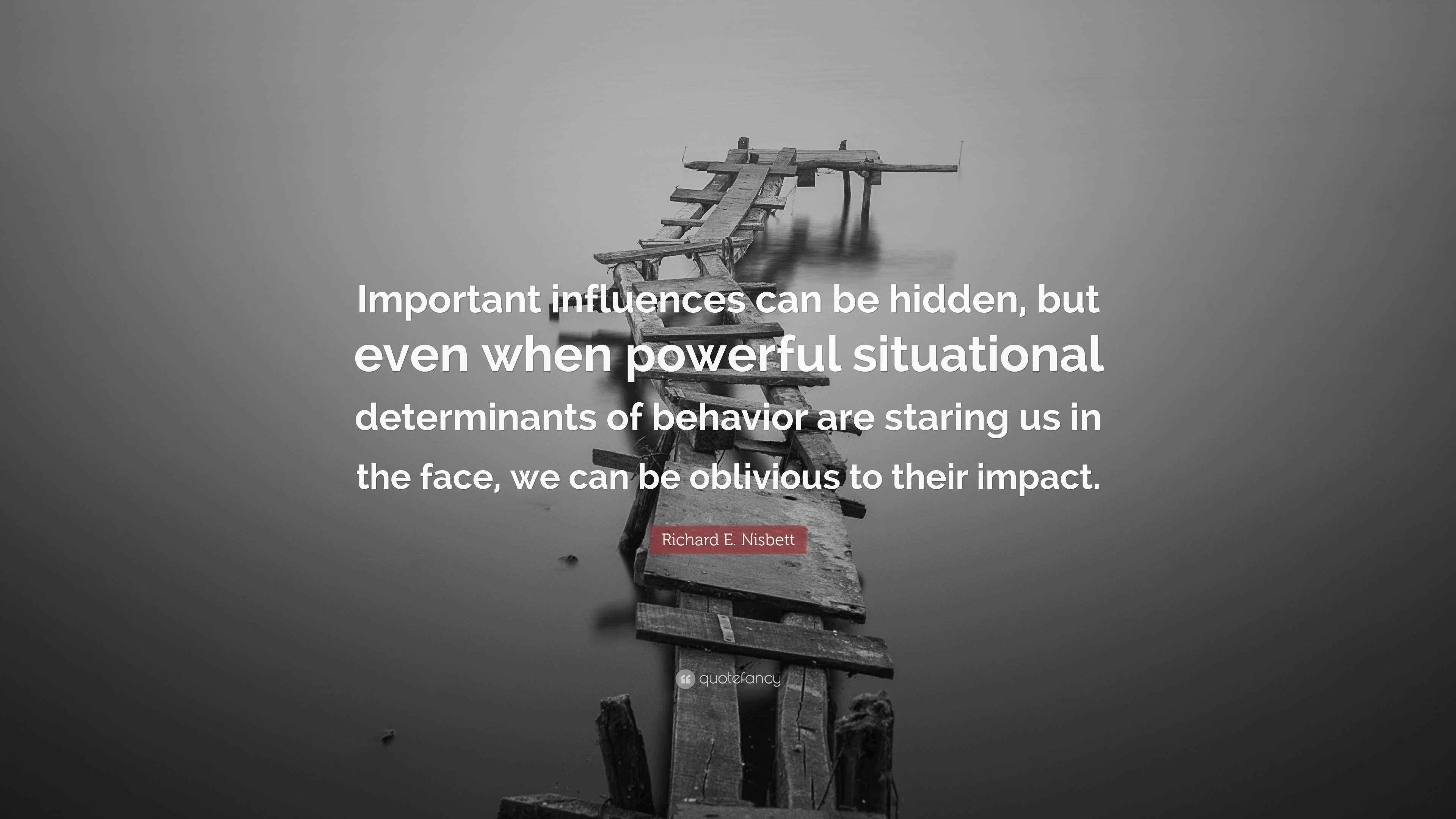 Richard E. Nisbett Quote: “Important influences can be hidden, but even ...