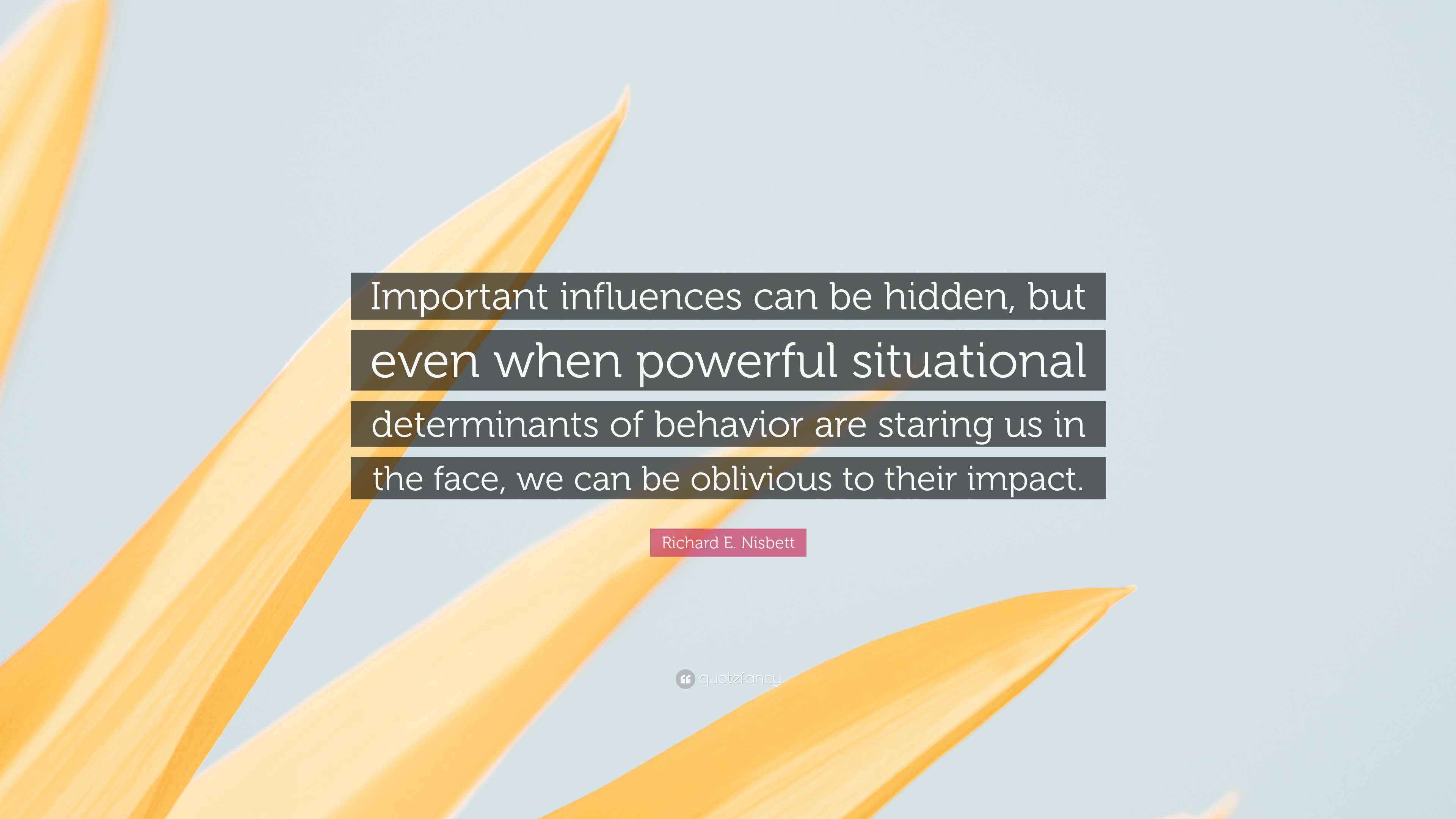 Richard E. Nisbett Quote: “Important influences can be hidden, but even ...