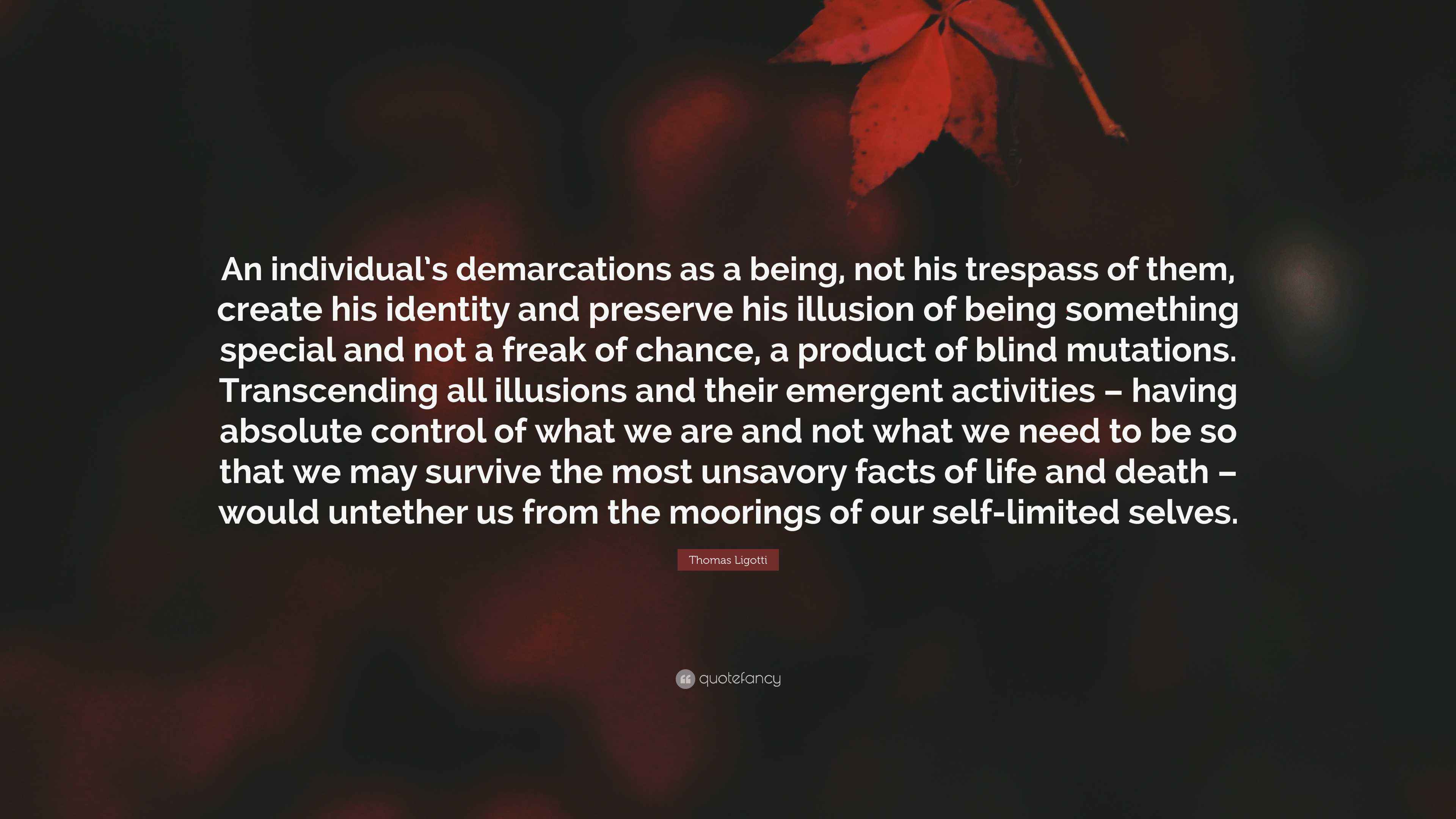 Thomas Ligotti Quote: “An individual’s demarcations as a being, not his ...