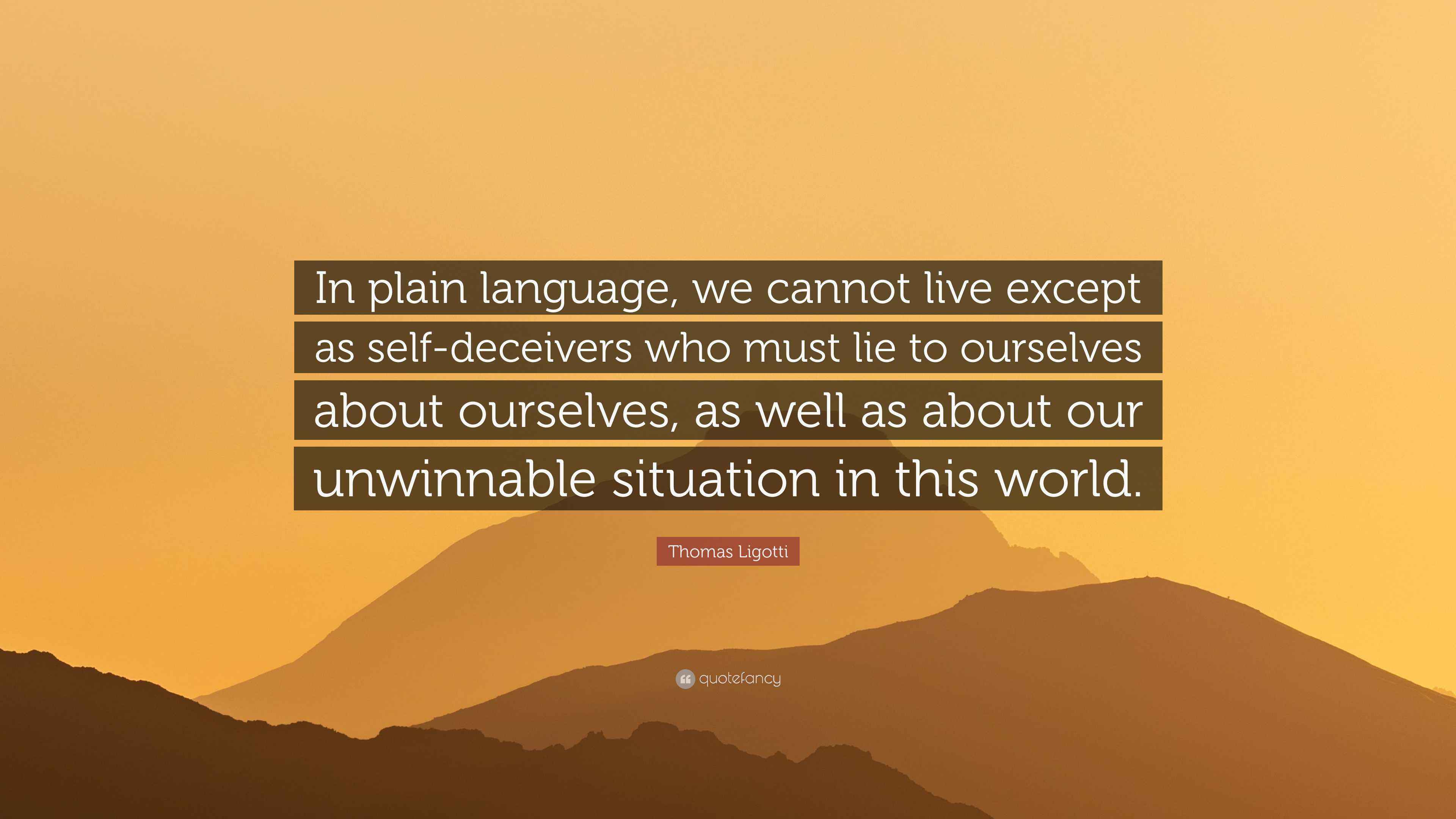 Thomas Ligotti Quote: “In plain language, we cannot live except as self ...
