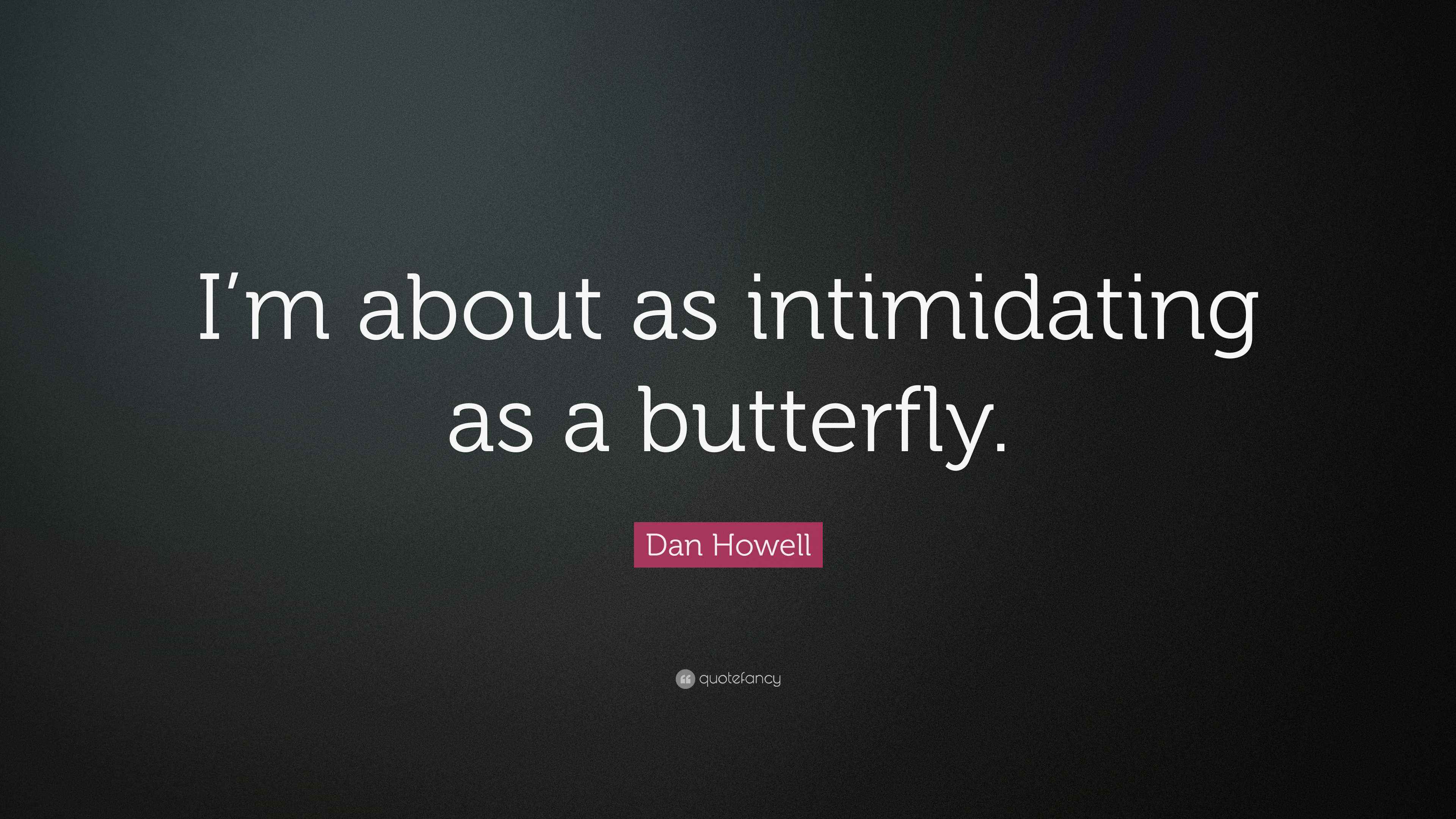 Dan Howell Quote: “I’m about as intimidating as a butterfly.”