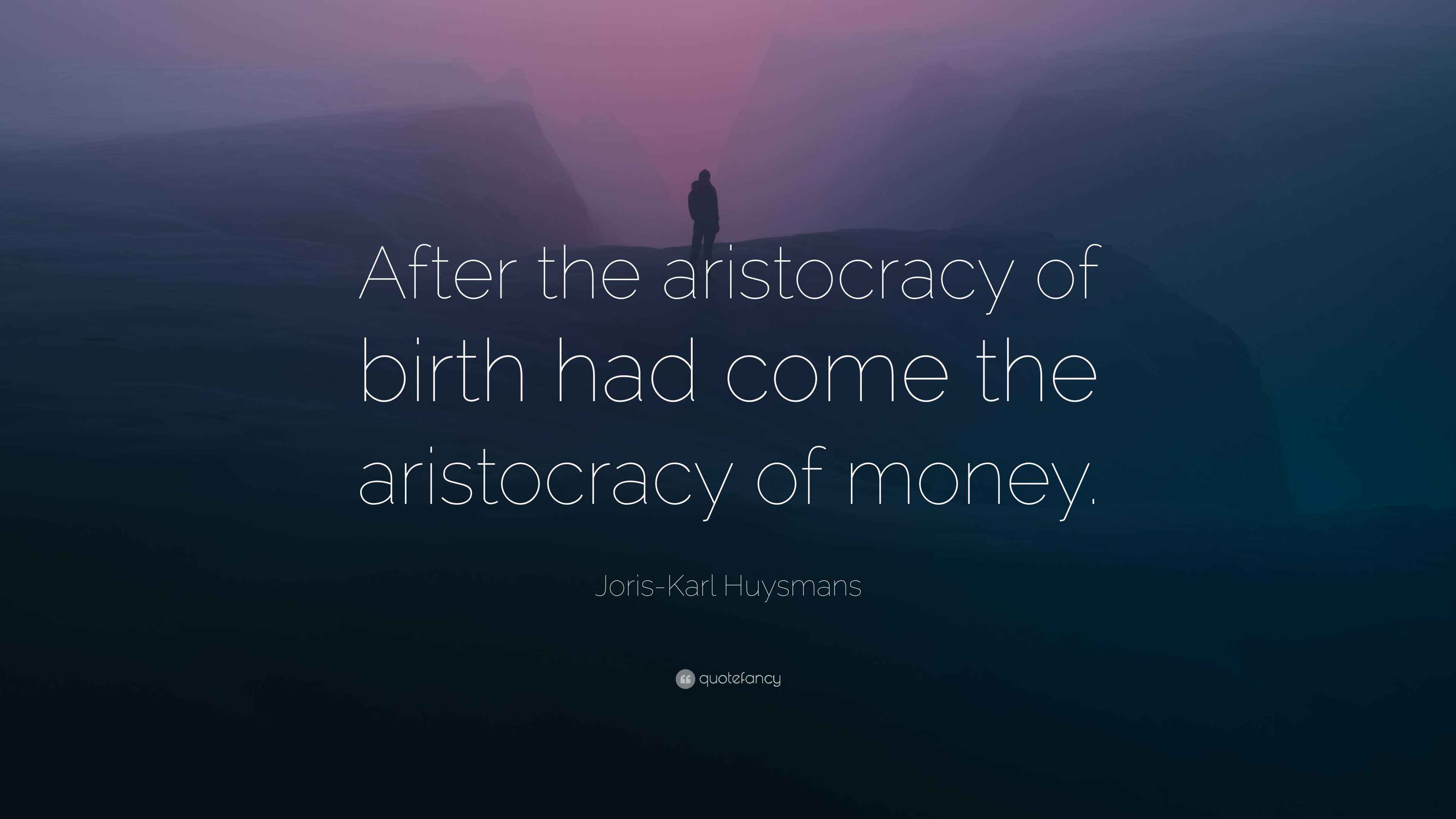 Joris-Karl Huysmans Quote: “After the aristocracy of birth had come the ...