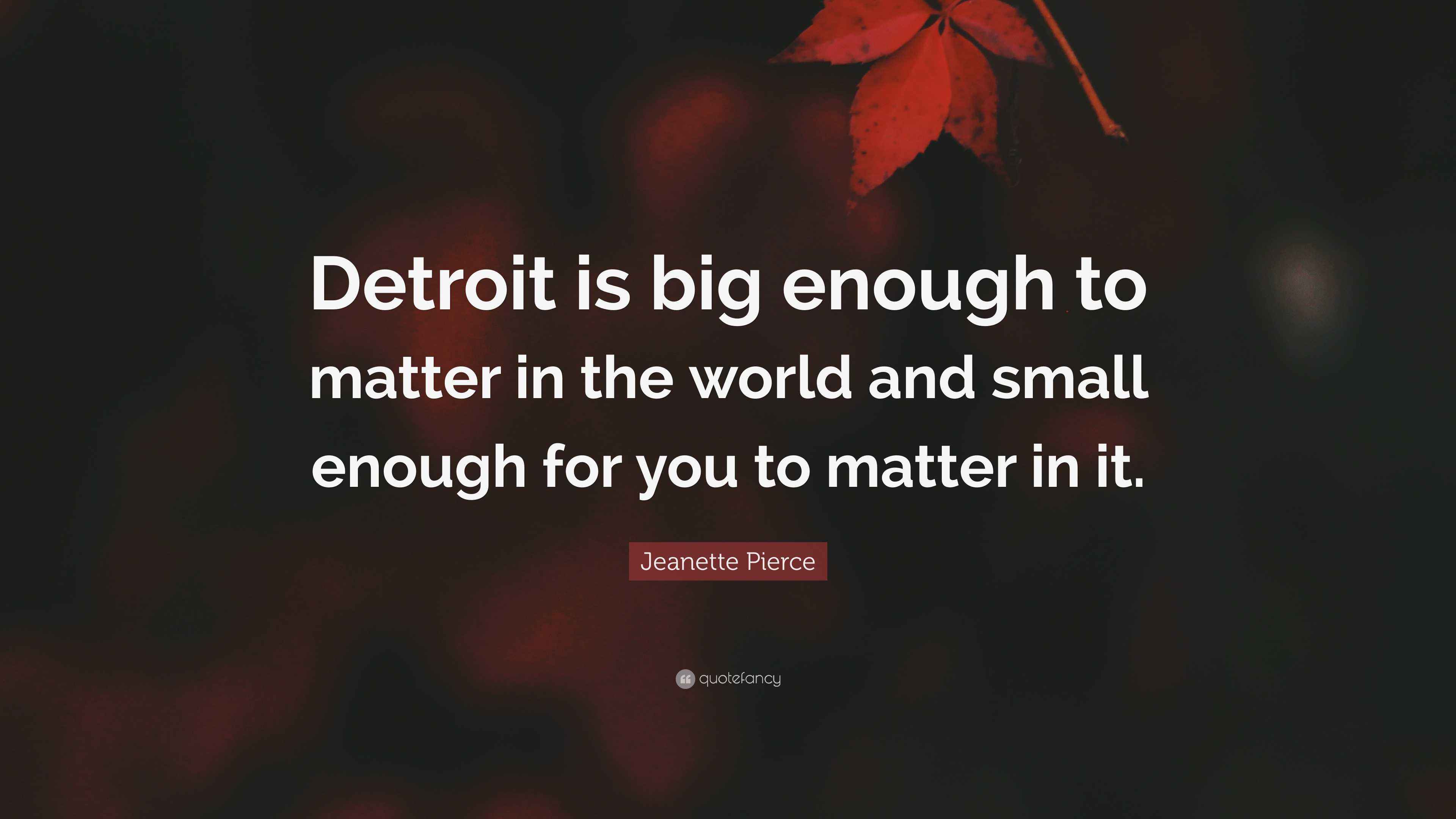 Jeanette Pierce Quote: “Detroit is big enough to matter in the world ...